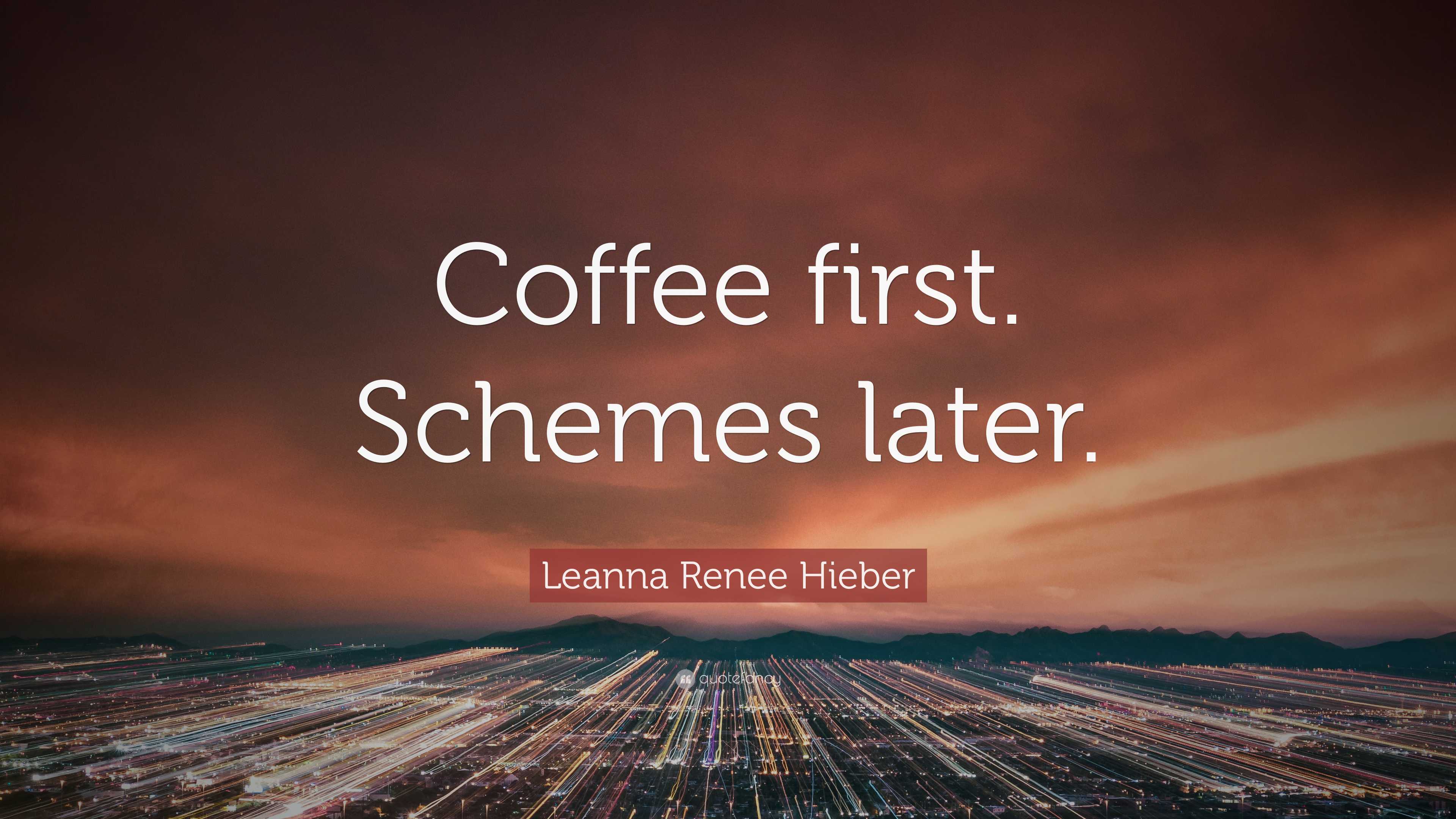Leanna Renee Hieber Quote: “Coffee first. Schemes later.”
