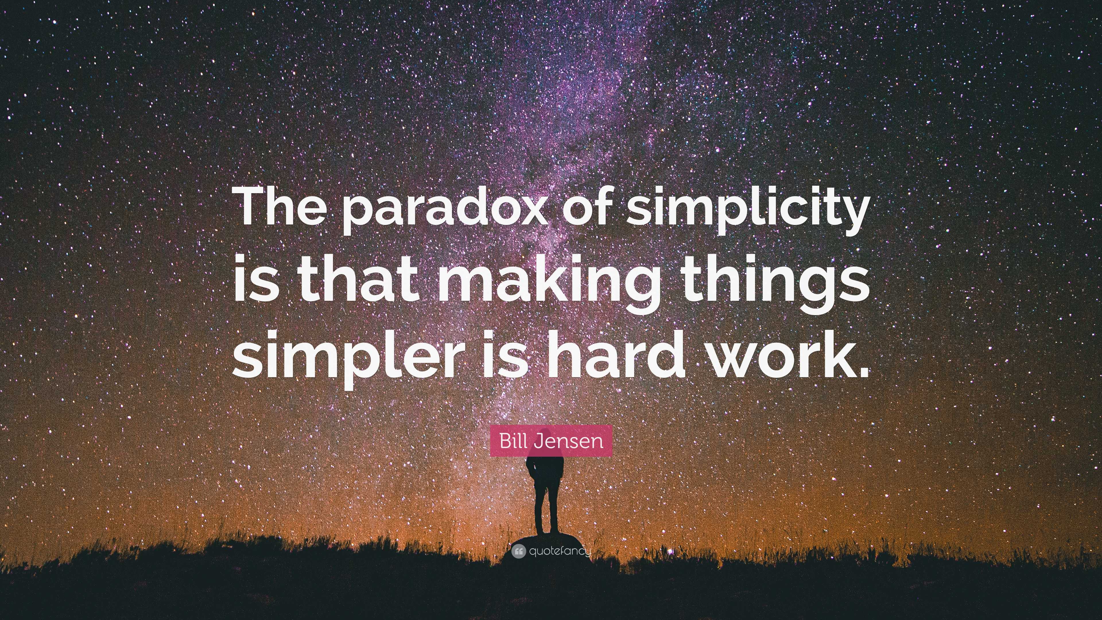 Bill Jensen Quote: “The paradox of simplicity is that making things ...