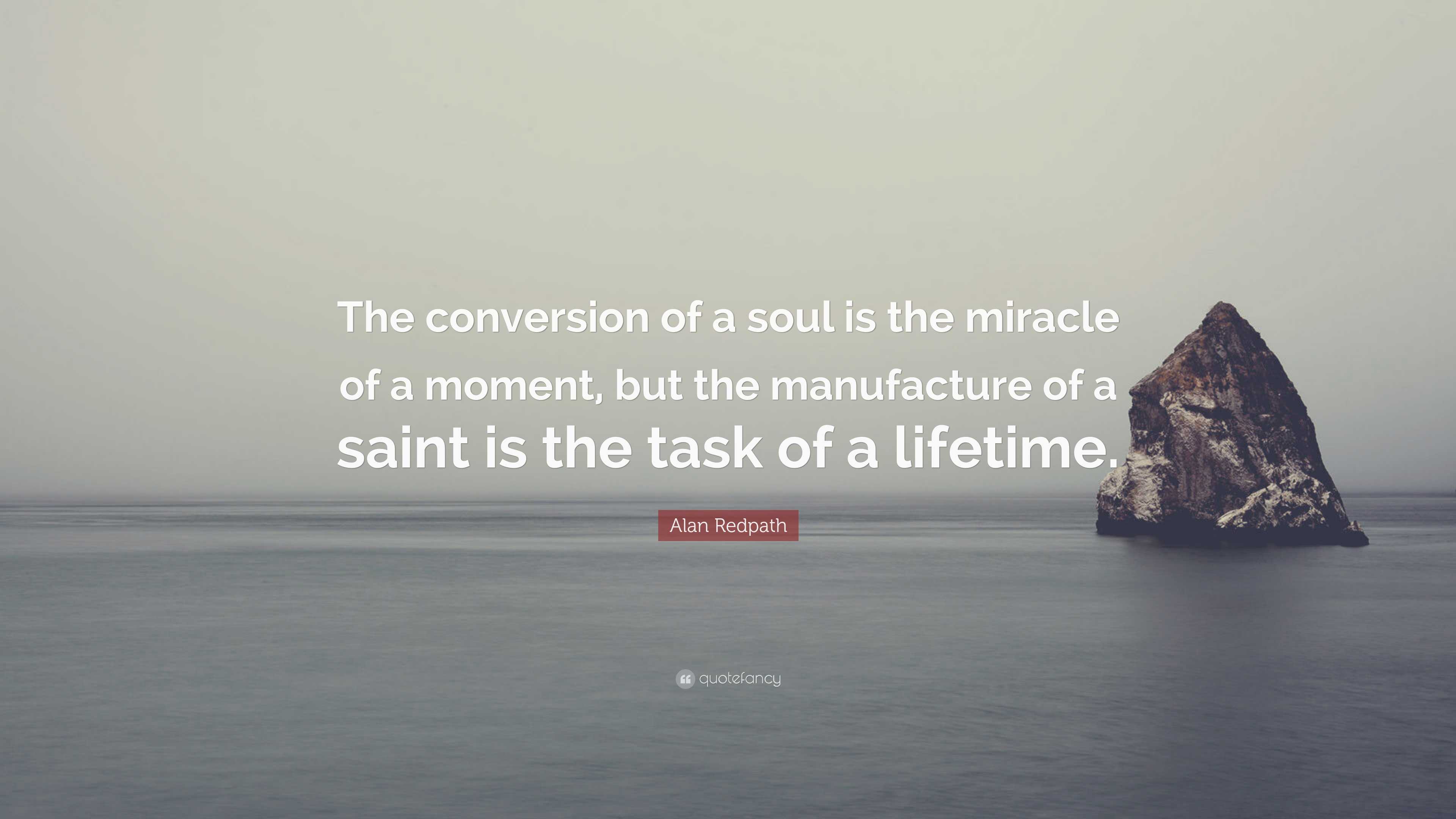Alan Redpath Quote: “The conversion of a soul is the miracle of a ...