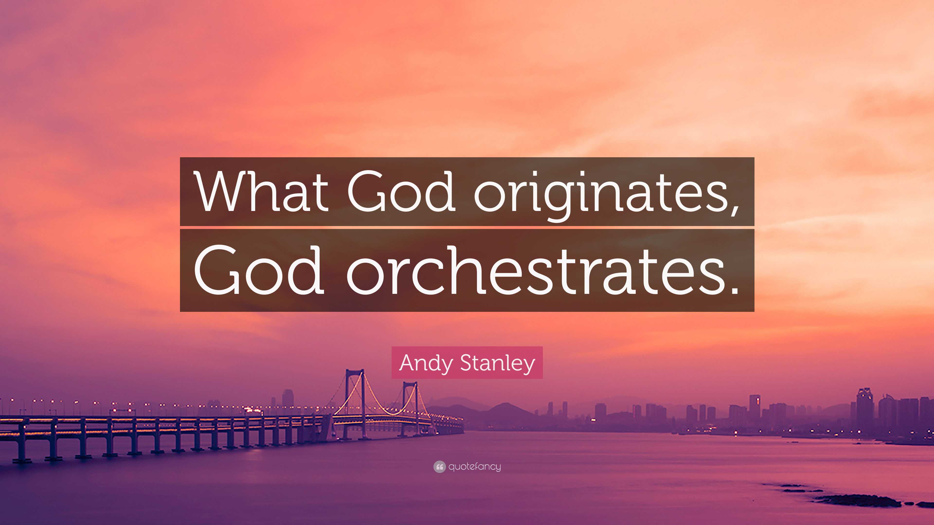 Andy Stanley Quote: “What God originates, God orchestrates.”