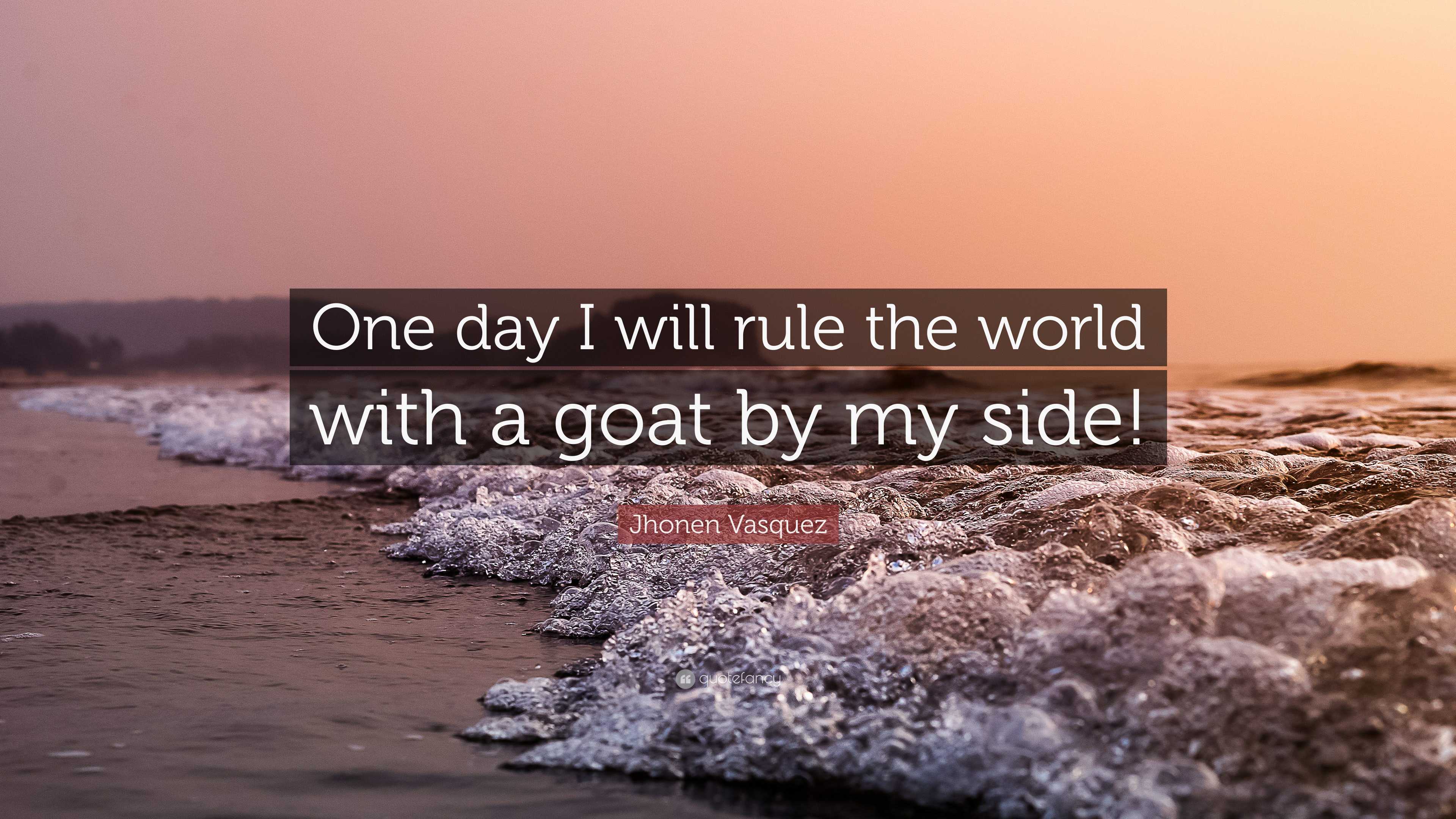 Jhonen Vasquez Quote: “One day I will rule the world with a goat by my ...