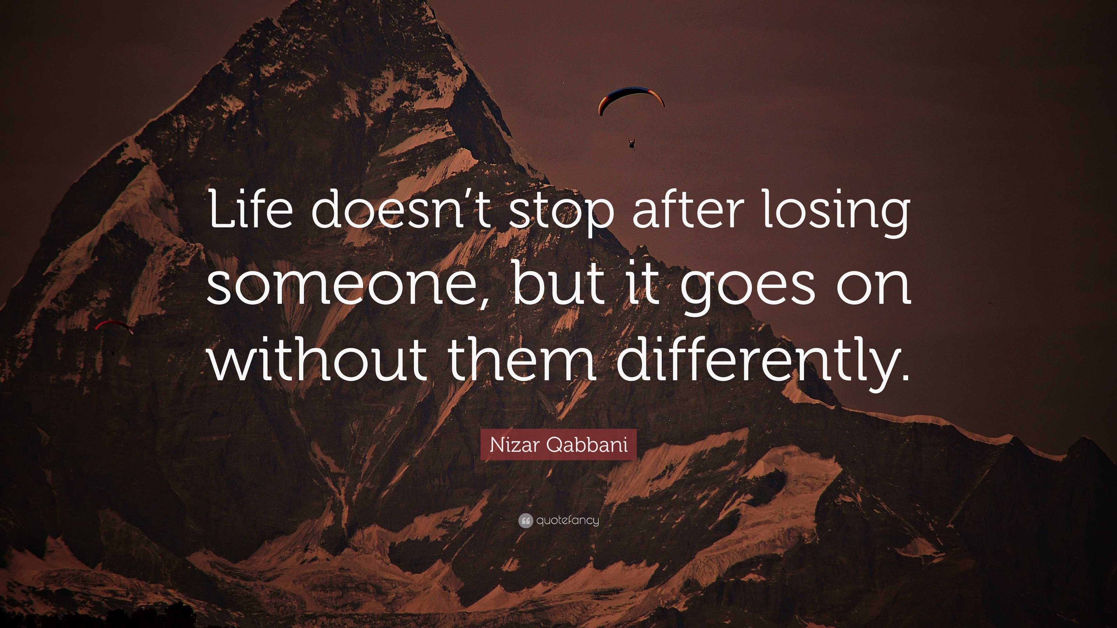 Nizar Qabbani Quote: “Life doesn’t stop after losing someone, but it ...