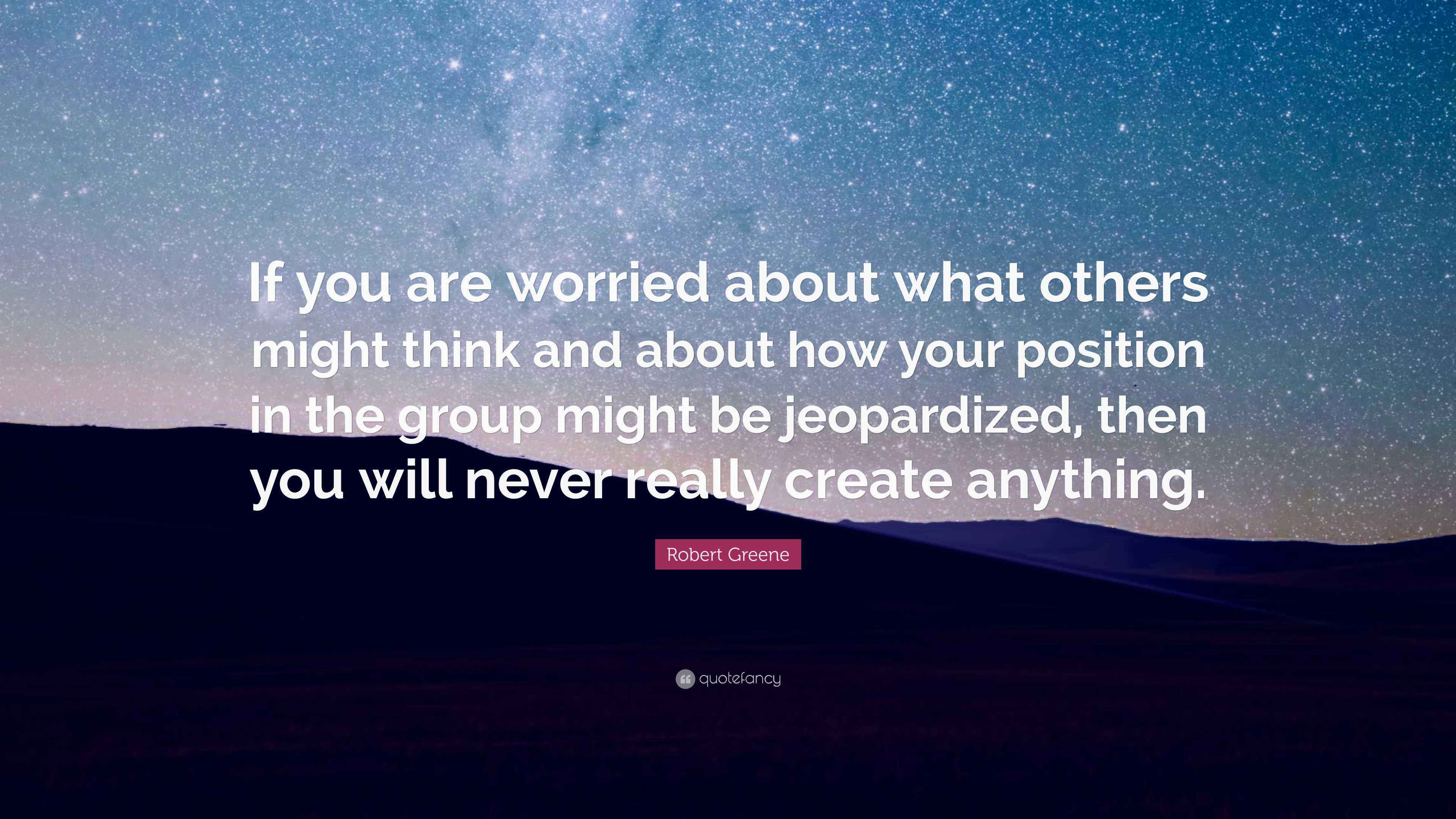 Robert Greene Quote: “If you are worried about what others might think ...