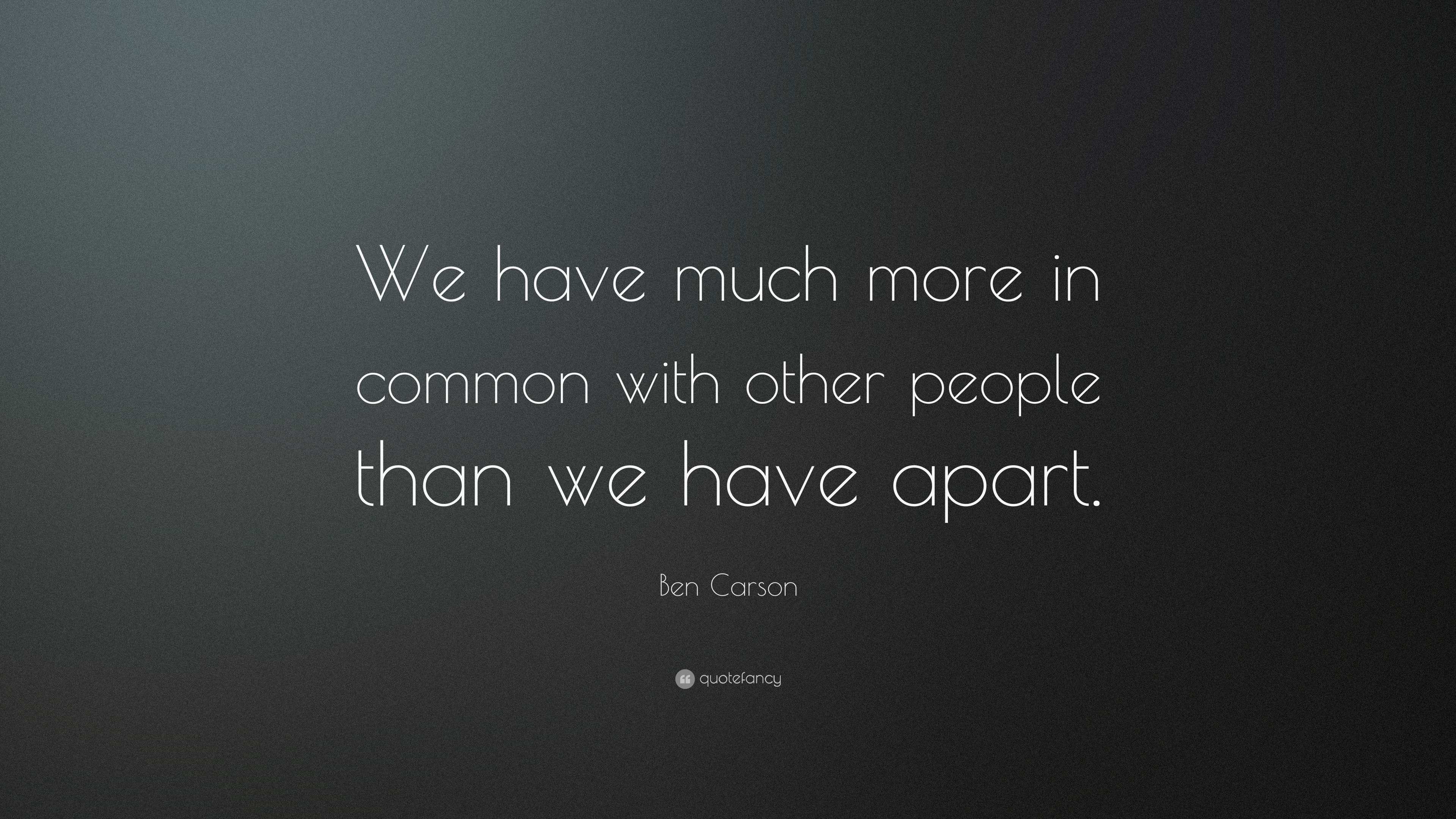 Ben Carson Quote: “We have much more in common with other people than ...