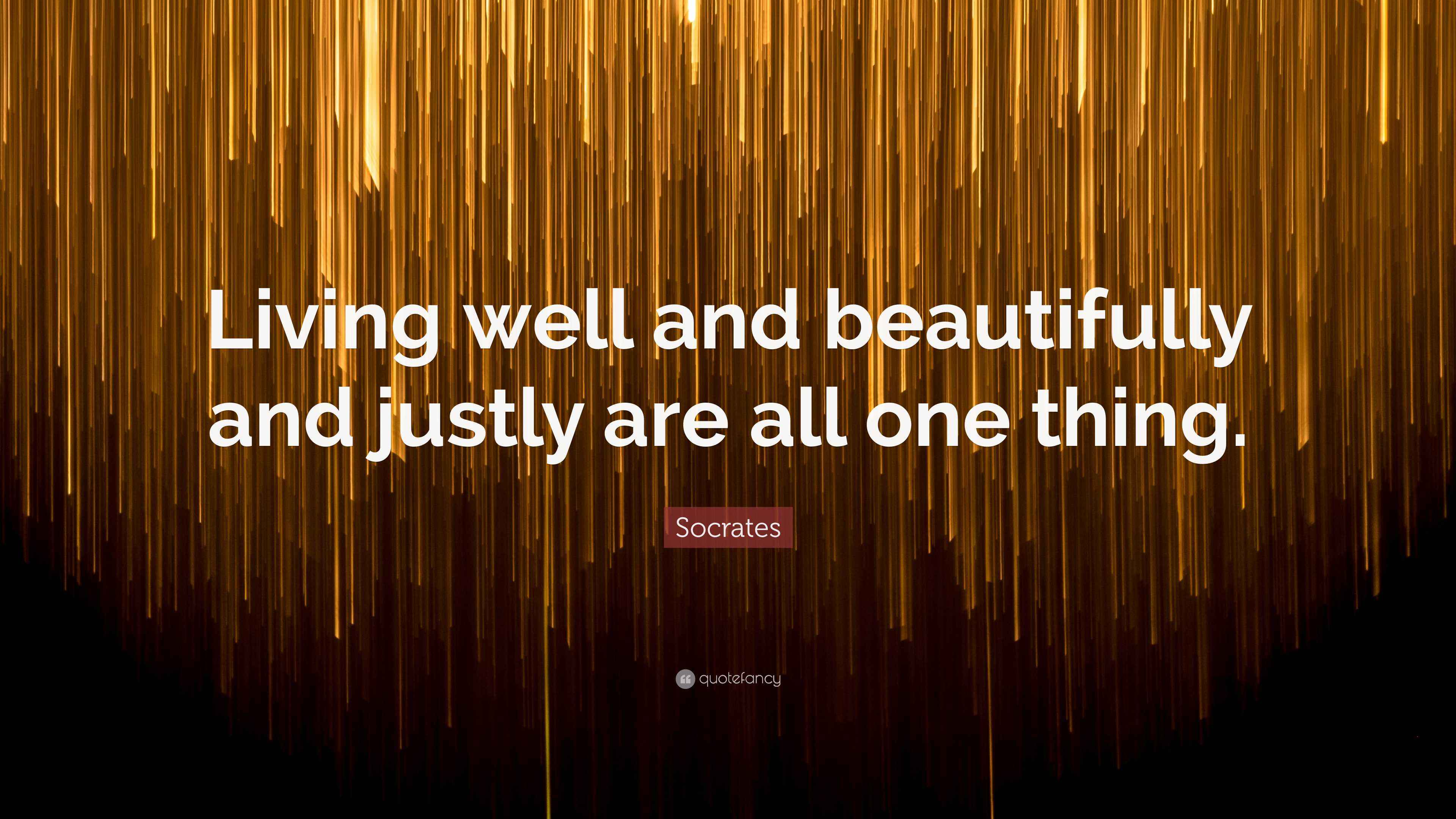 Socrates Quote: “Living well and beautifully and justly are all one thing.”