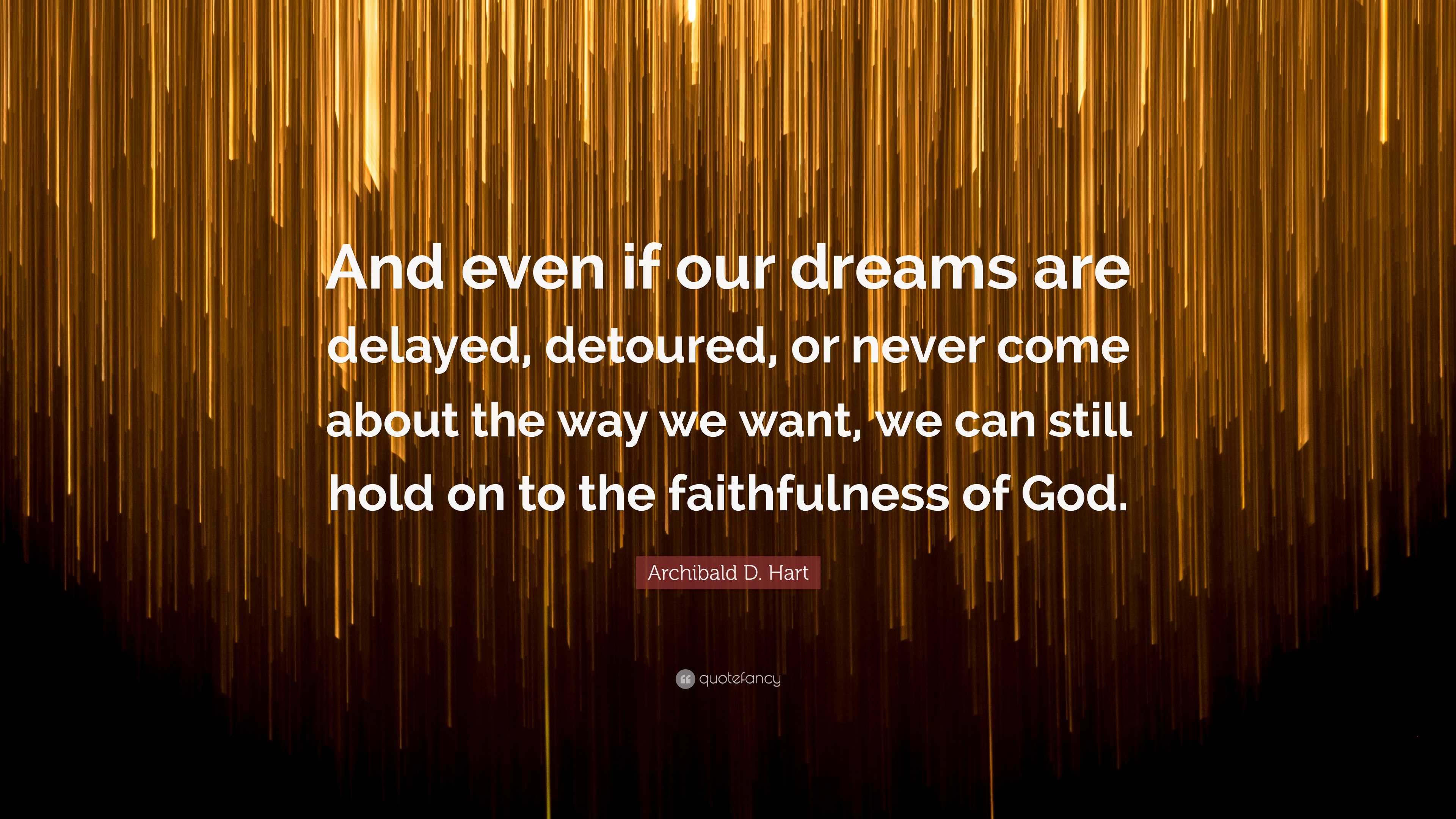 Archibald D. Hart Quote: “And even if our dreams are delayed, detoured ...