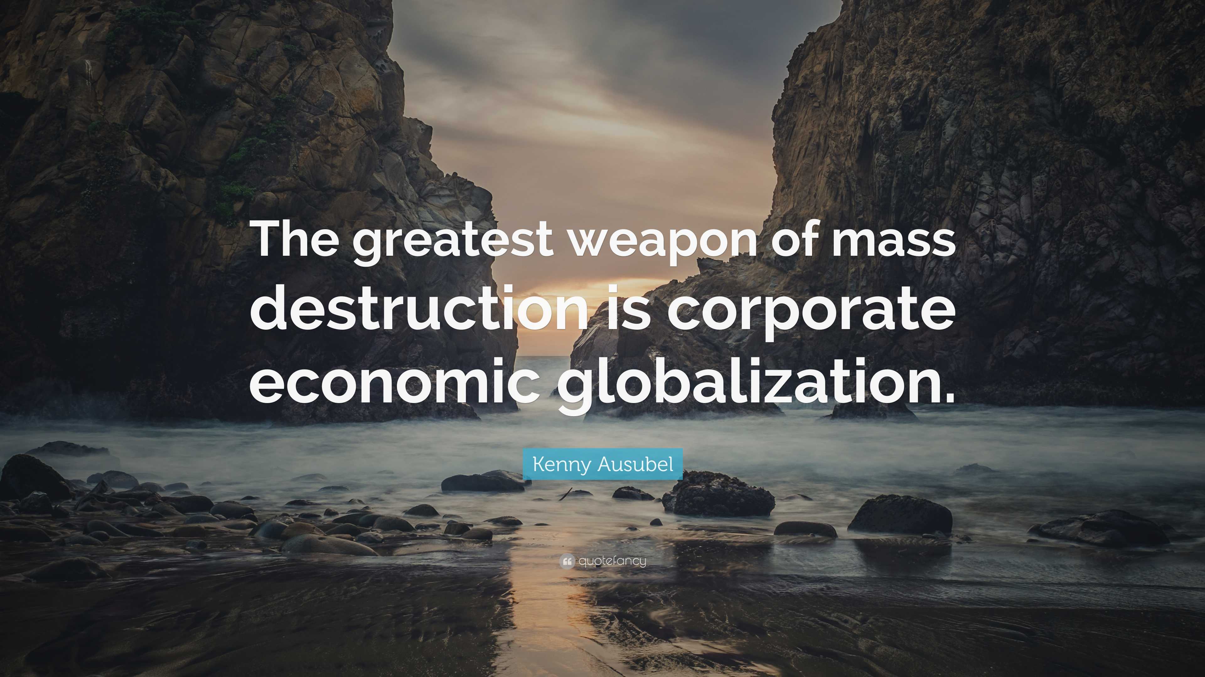 Kenny Ausubel Quote: “The greatest weapon of mass destruction is ...