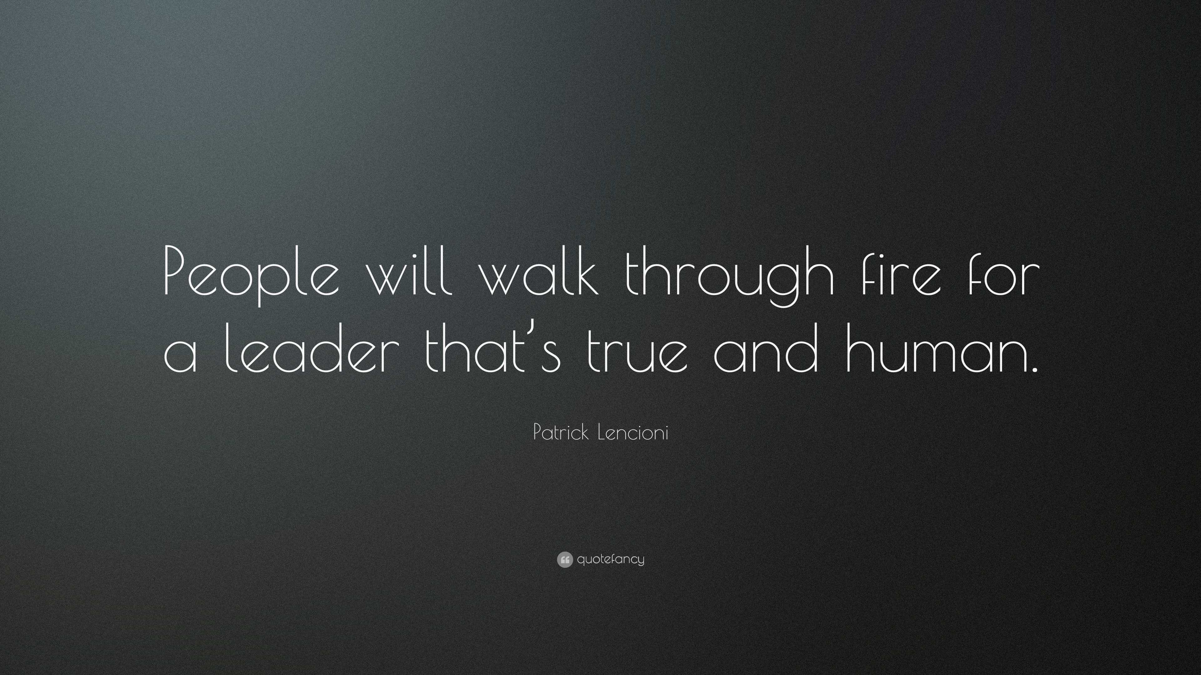 Patrick Lencioni Quote: “People will walk through fire for a leader ...
