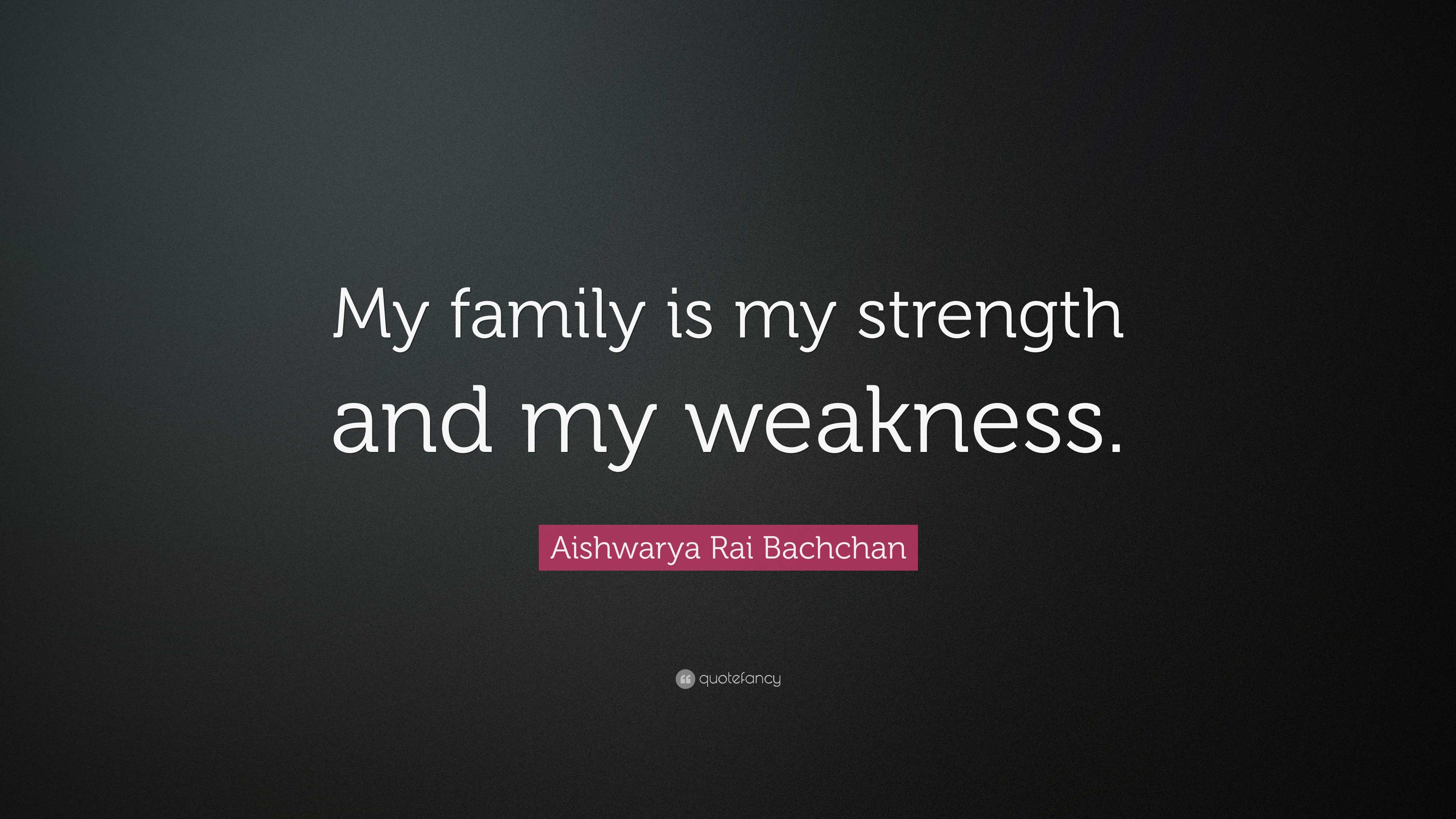 Aishwarya Rai Bachchan Quote: “My family is my strength and my weakness.”