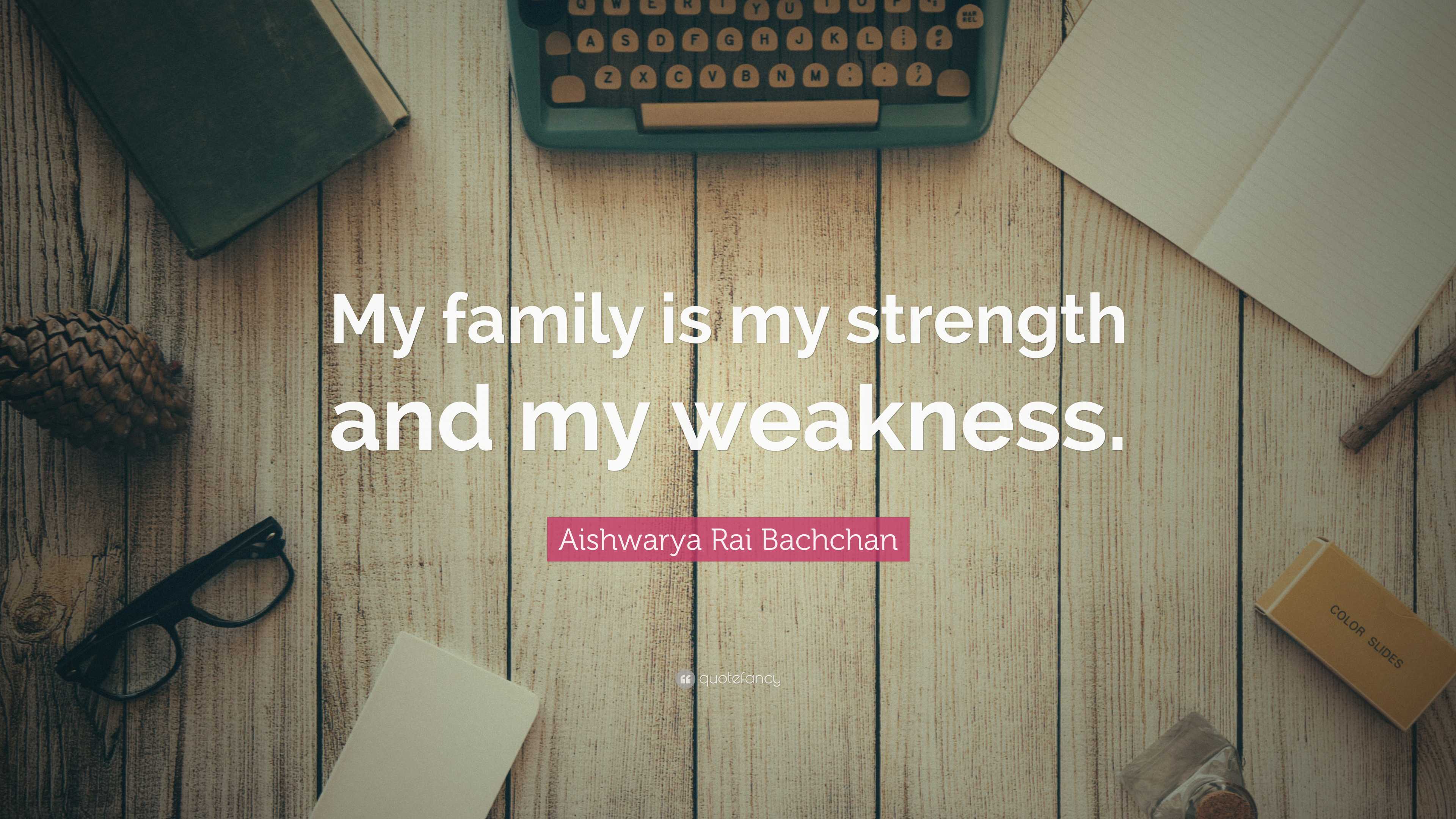 Aishwarya Rai Bachchan Quote: “My family is my strength and my weakness.”