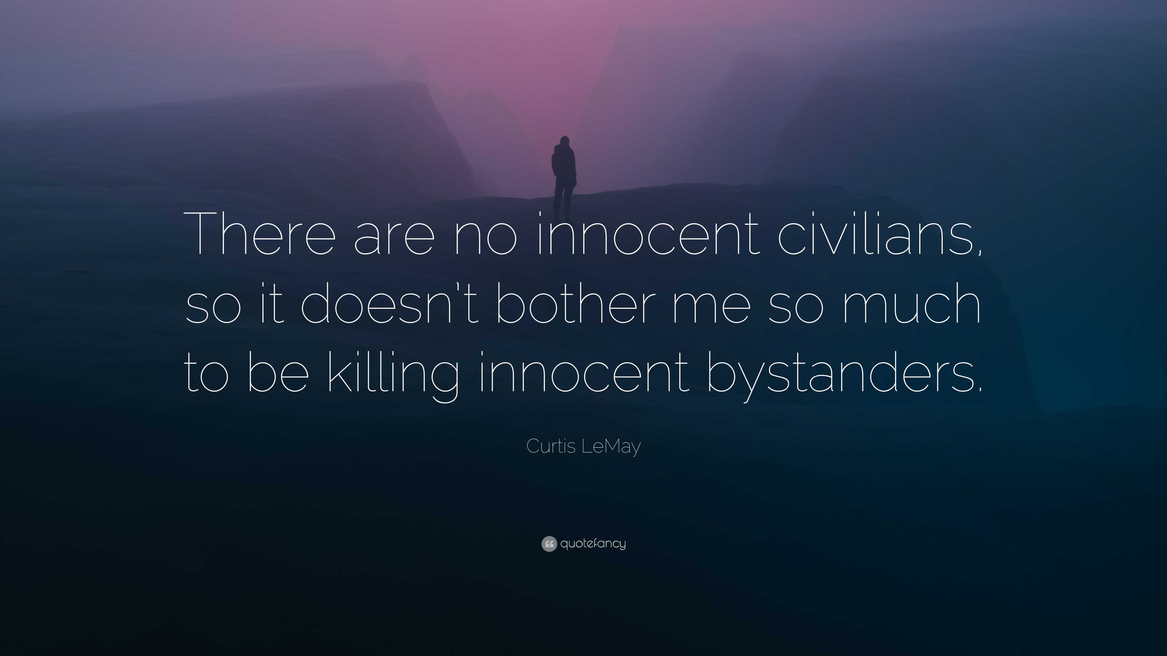 Curtis LeMay Quote: “There are no innocent civilians, so it doesn’t ...