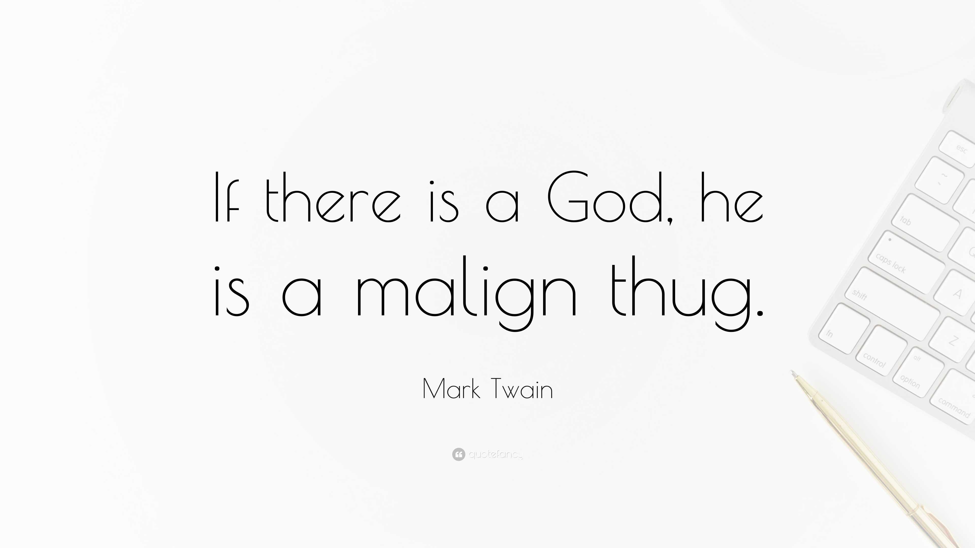 Mark Twain Quote: “If there is a God, he is a malign thug.”