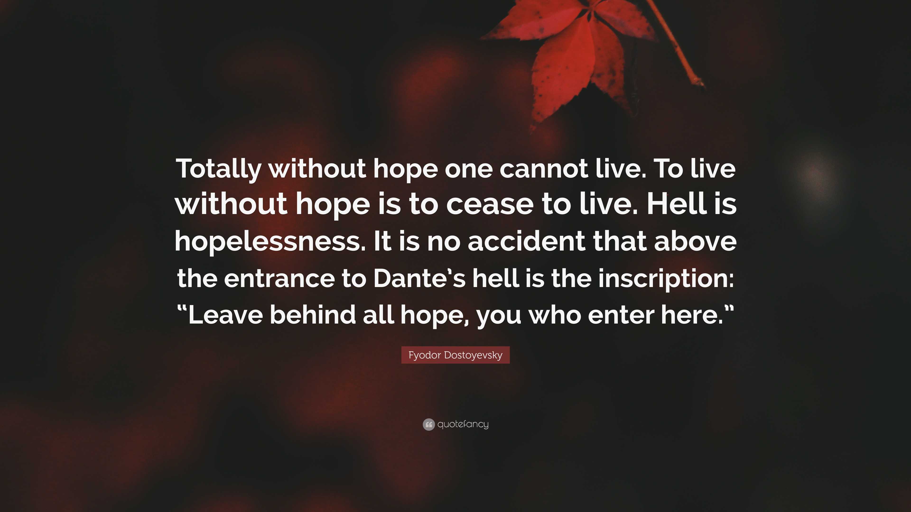 Fyodor Dostoyevsky Quote: “Totally without hope one cannot live. To ...