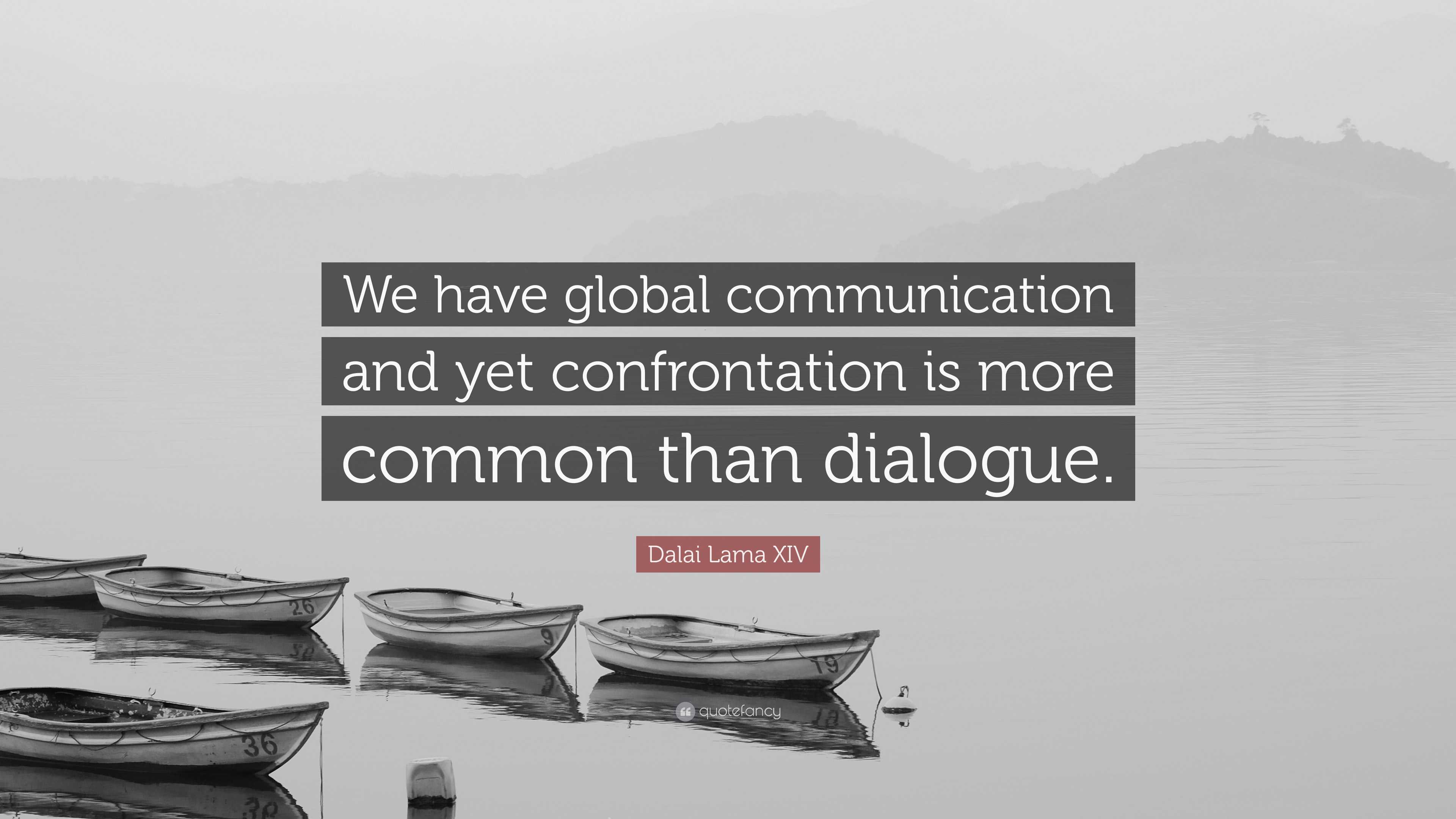 Dalai Lama XIV Quote: “We have global communication and yet ...