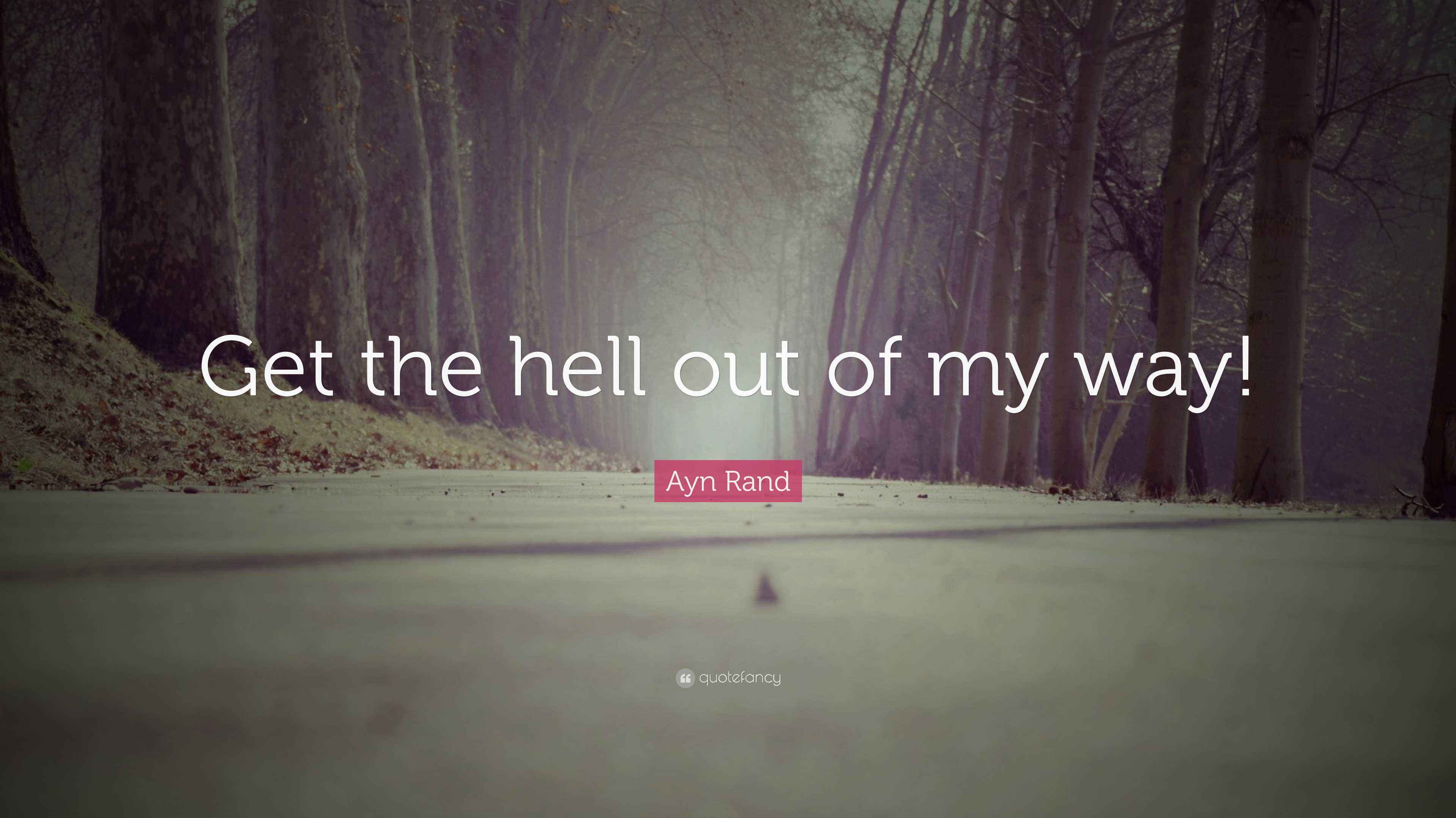 Ayn Rand Quote: “Get the hell out of my way!”