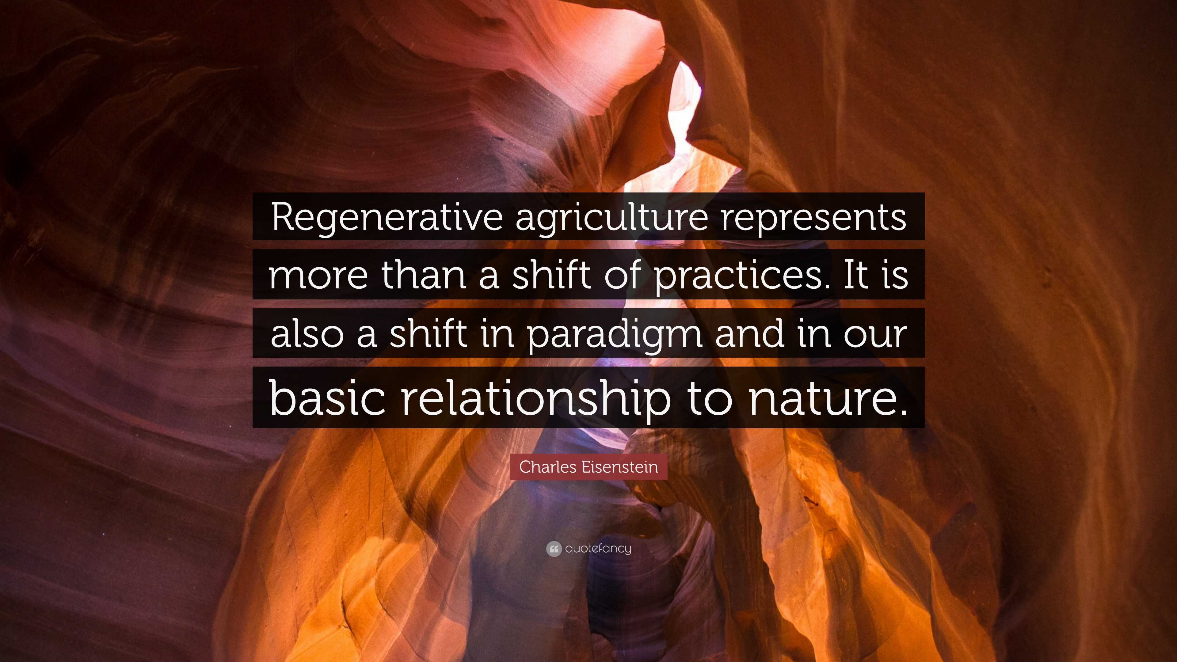 Charles Eisenstein Quote: “Regenerative agriculture represents more ...