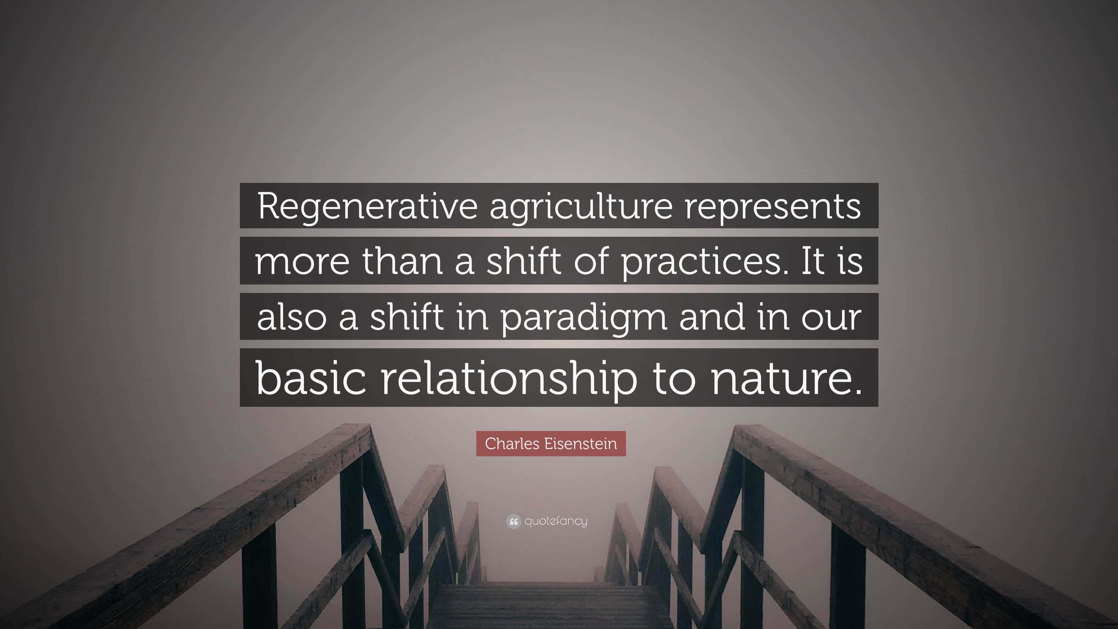 Charles Eisenstein Quote: “Regenerative agriculture represents more ...