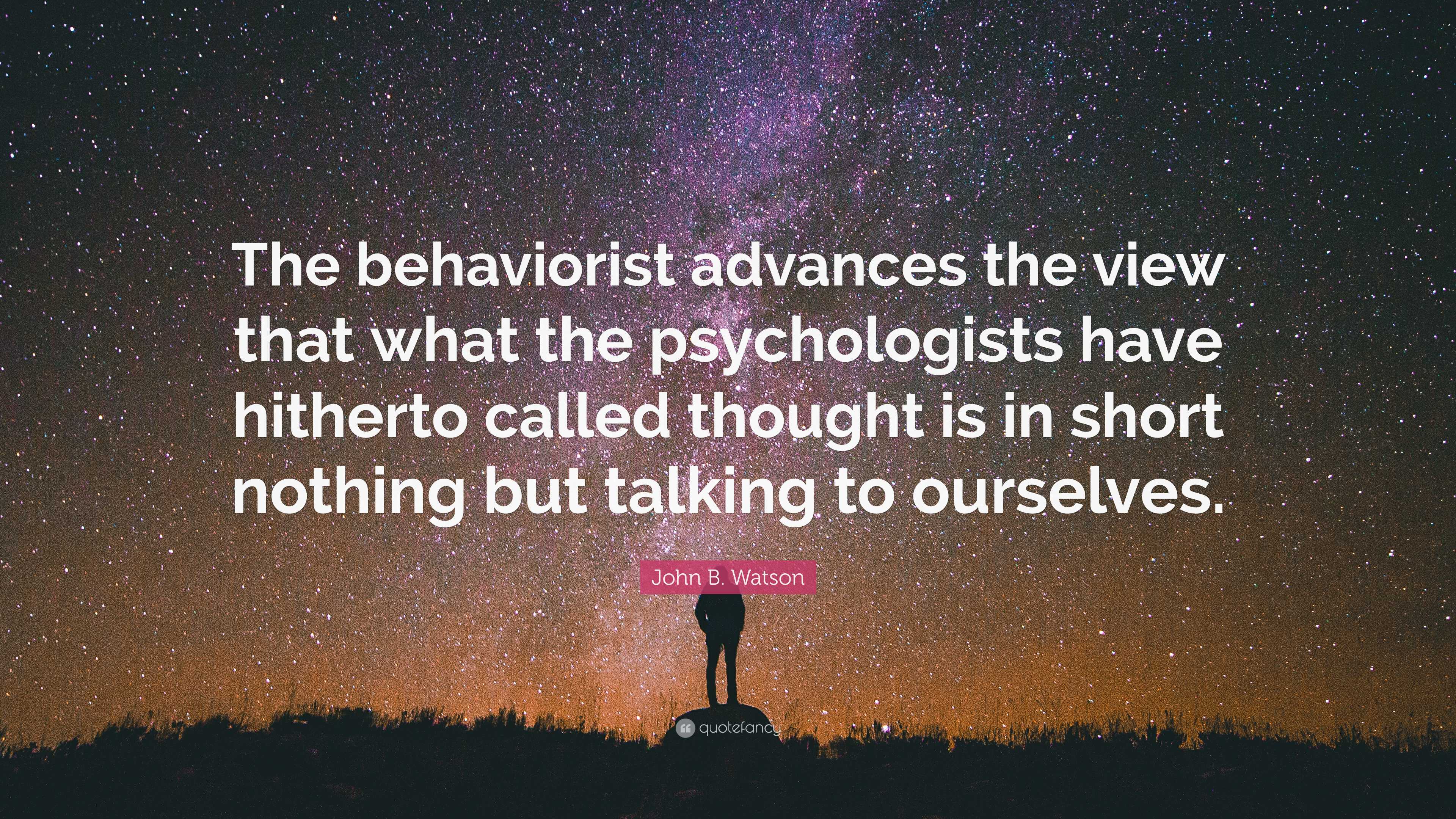 John B. Watson Quote: “The behaviorist advances the view that what the ...