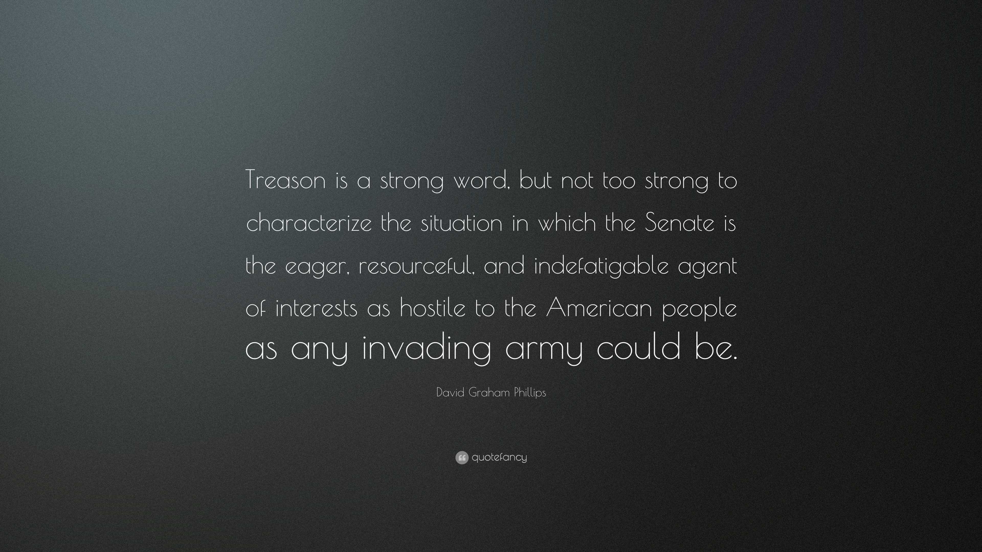David Graham Phillips Quote: “Treason is a strong word, but not too ...