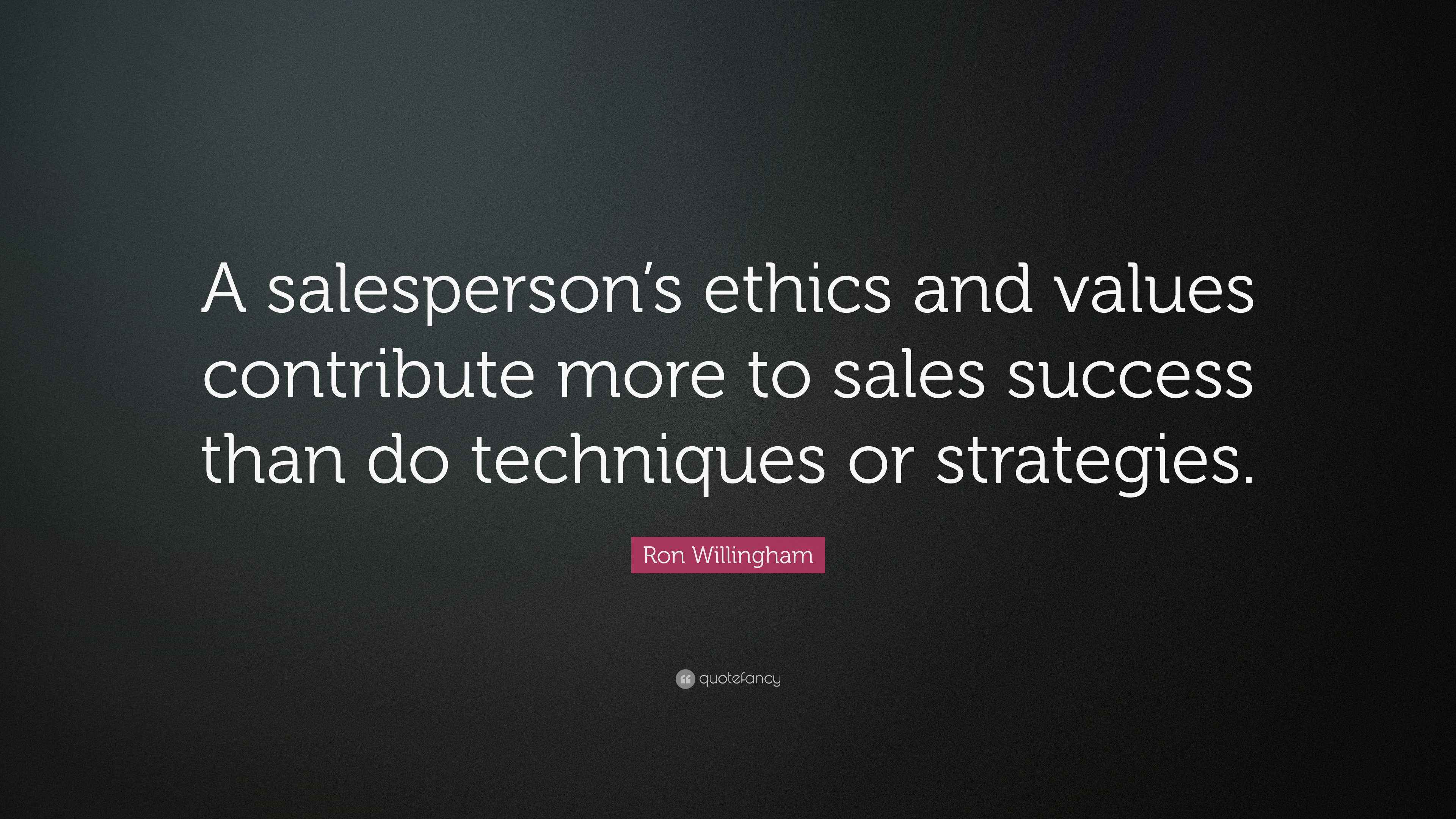 Ron Willingham Quote: “A salesperson’s ethics and values contribute ...