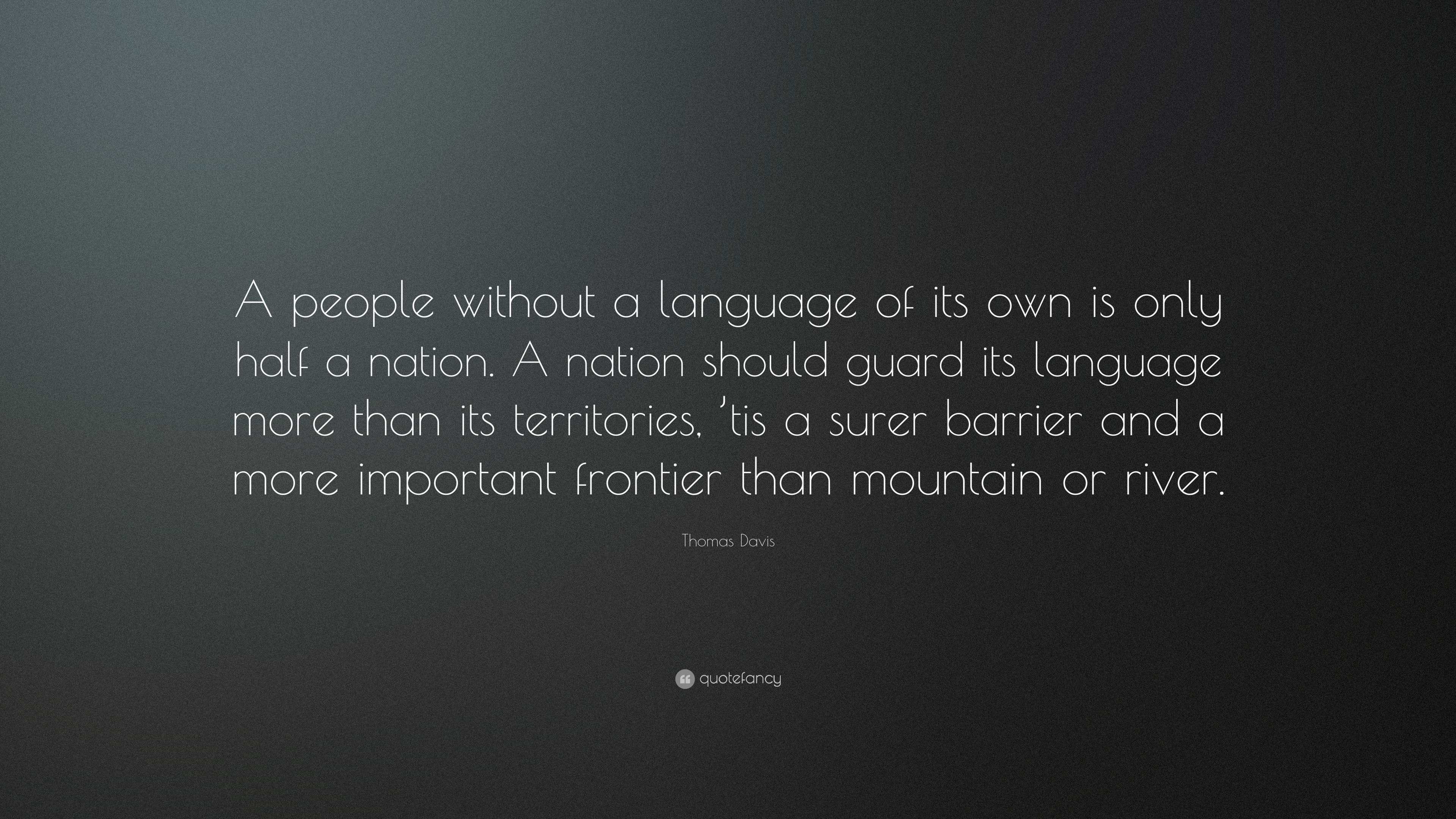 Thomas Davis Quote: “A people without a language of its own is only ...