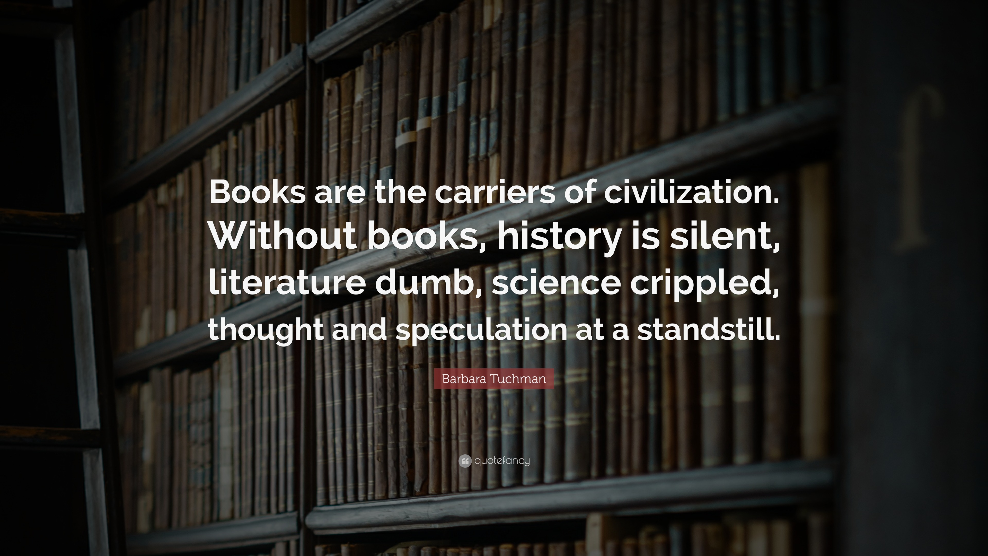 Barbara Tuchman Quote: “Books are the carriers of civilization. Without ...