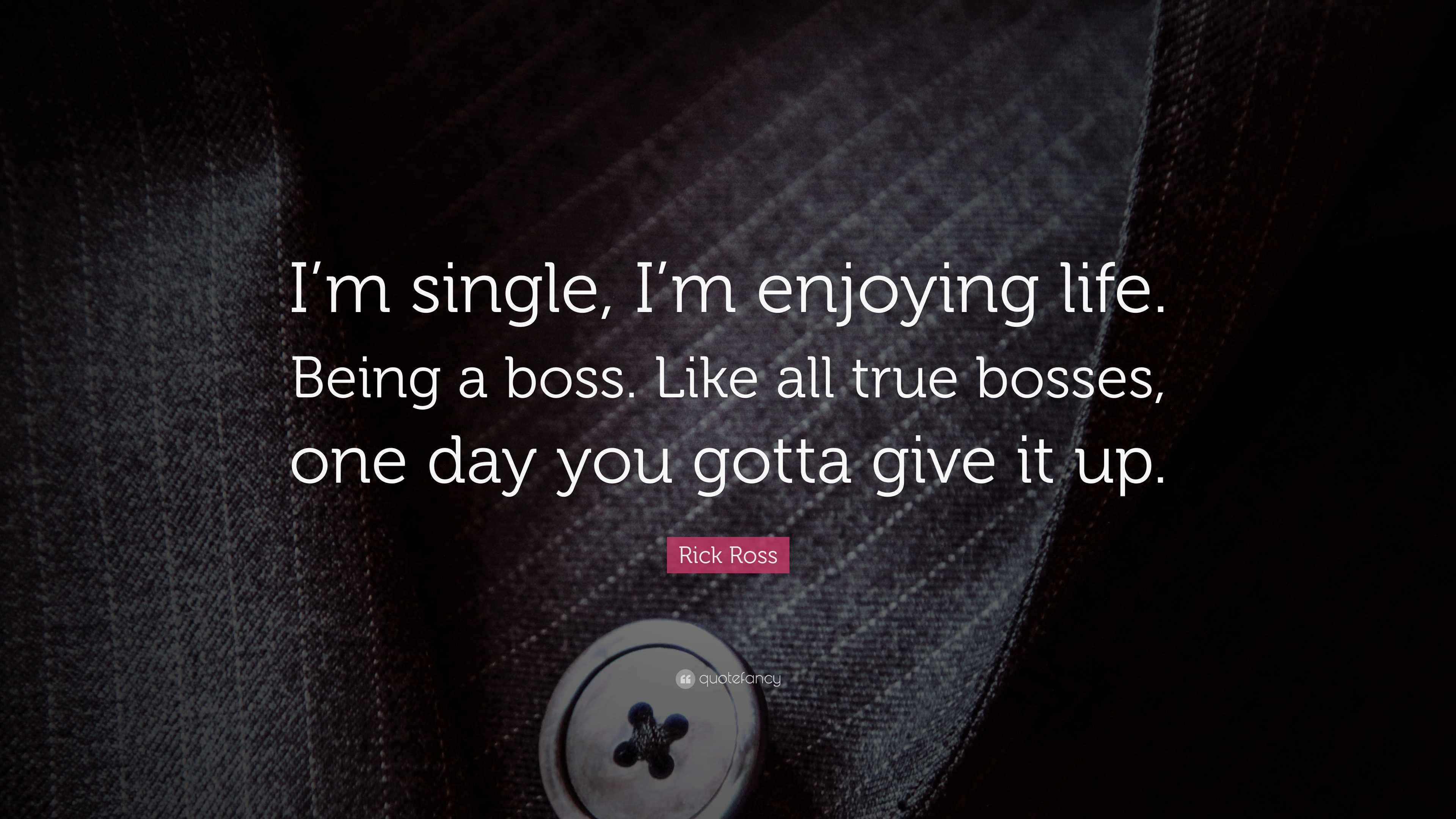 Rick Ross Quote: “I’m single, I’m enjoying life. Being a boss. Like all ...