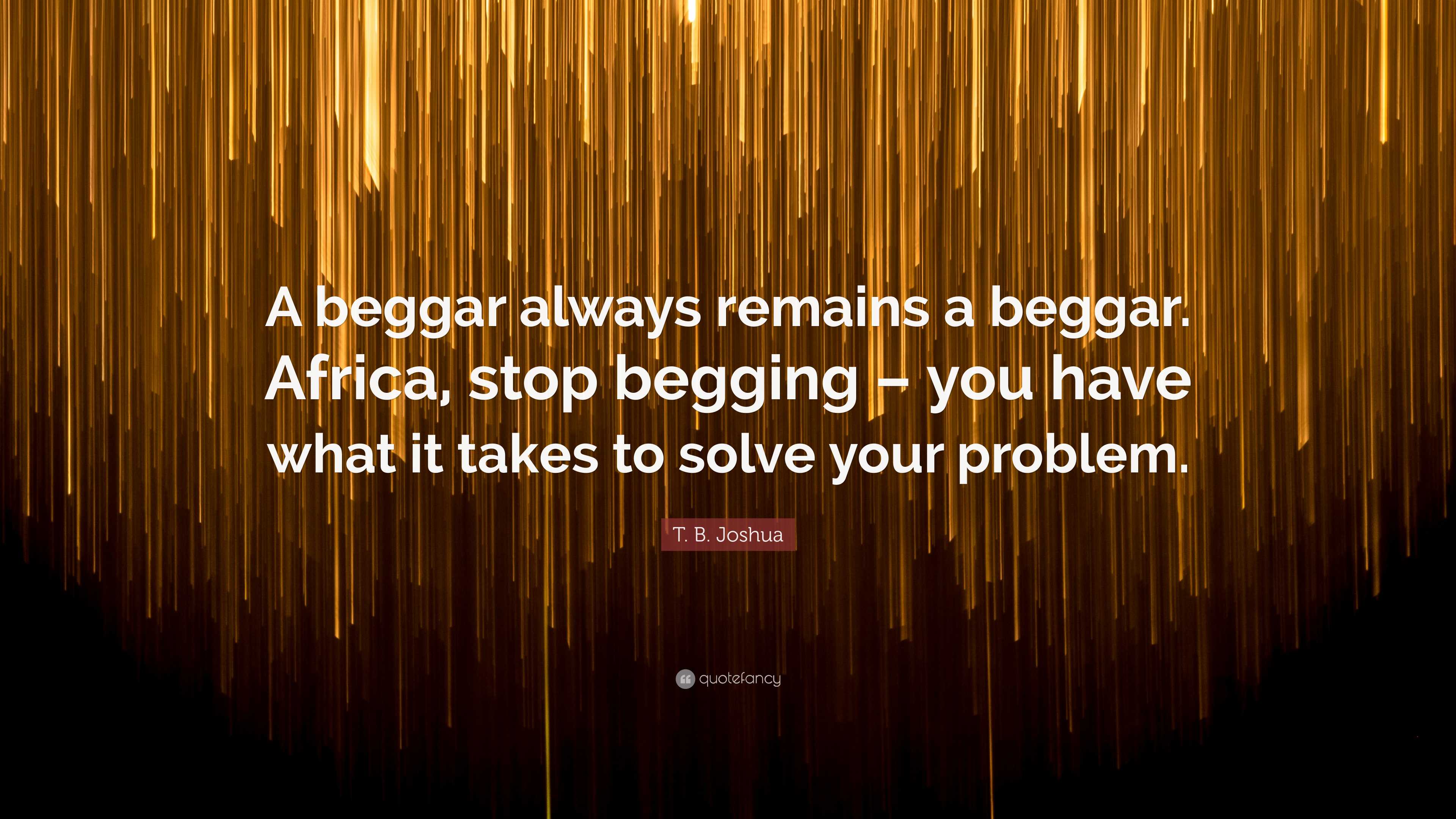 T. B. Joshua Quote: “A beggar always remains a beggar. Africa, stop ...