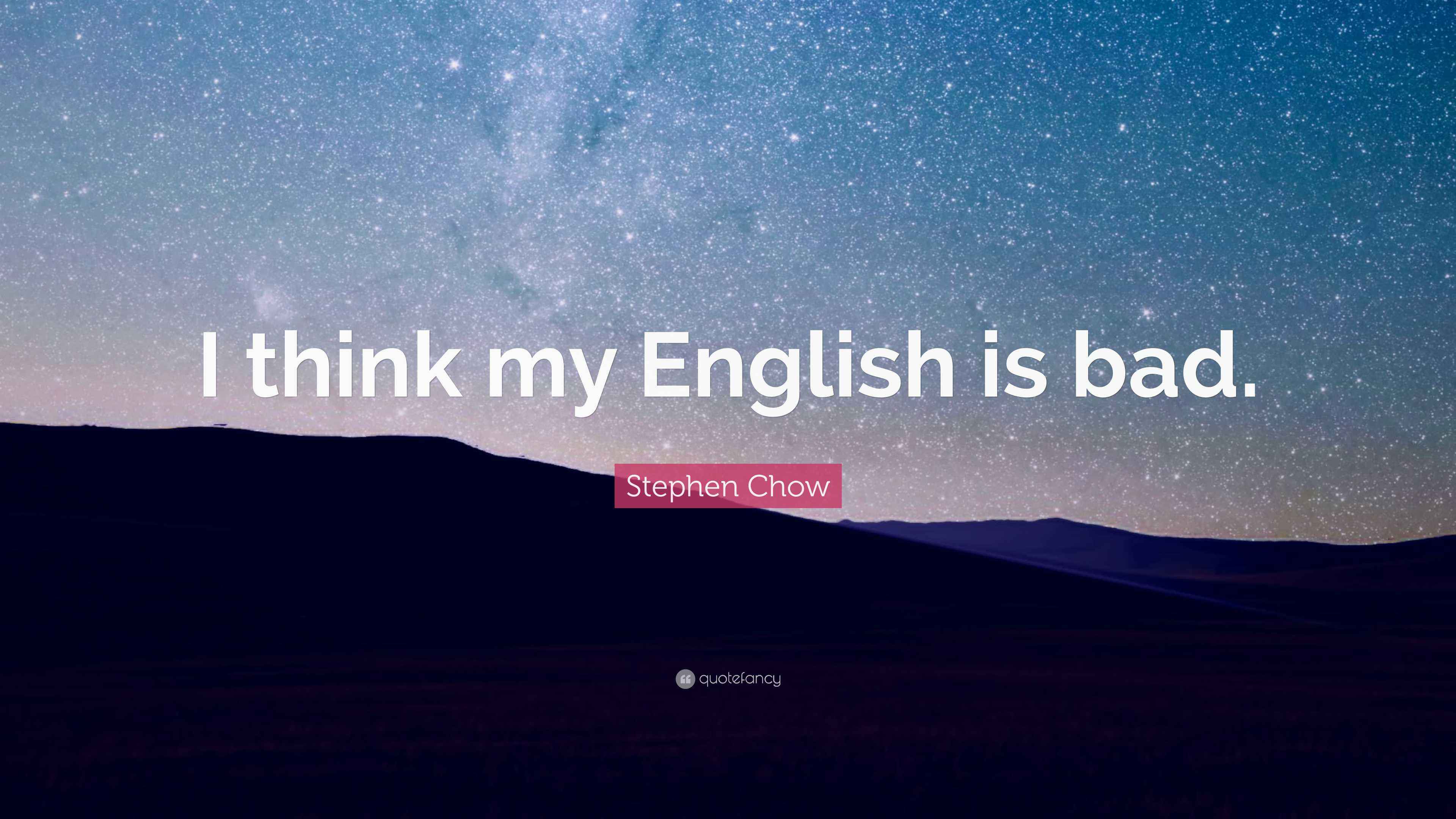 Stephen Chow Quote: “I think my English is bad.”