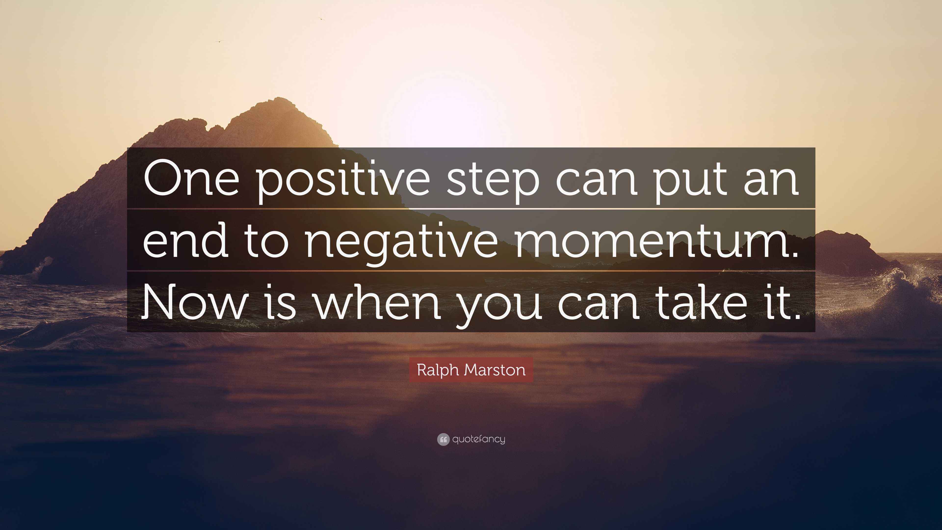 Ralph Marston Quote: “One positive step can put an end to negative ...