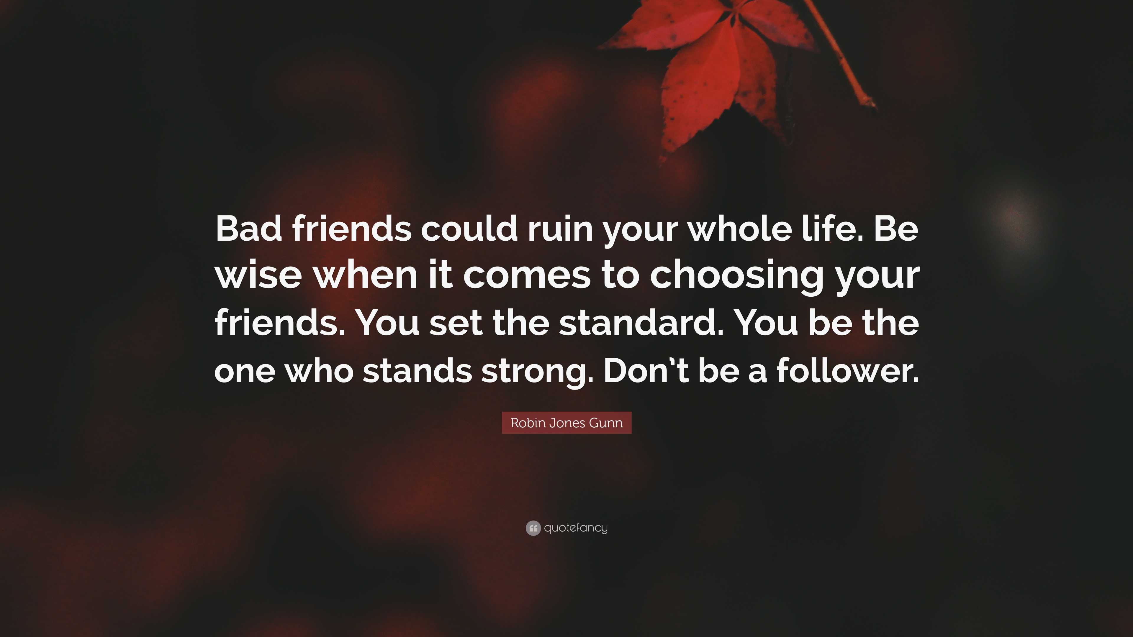 Robin Jones Gunn Quote: “Bad friends could ruin your whole life. Be ...