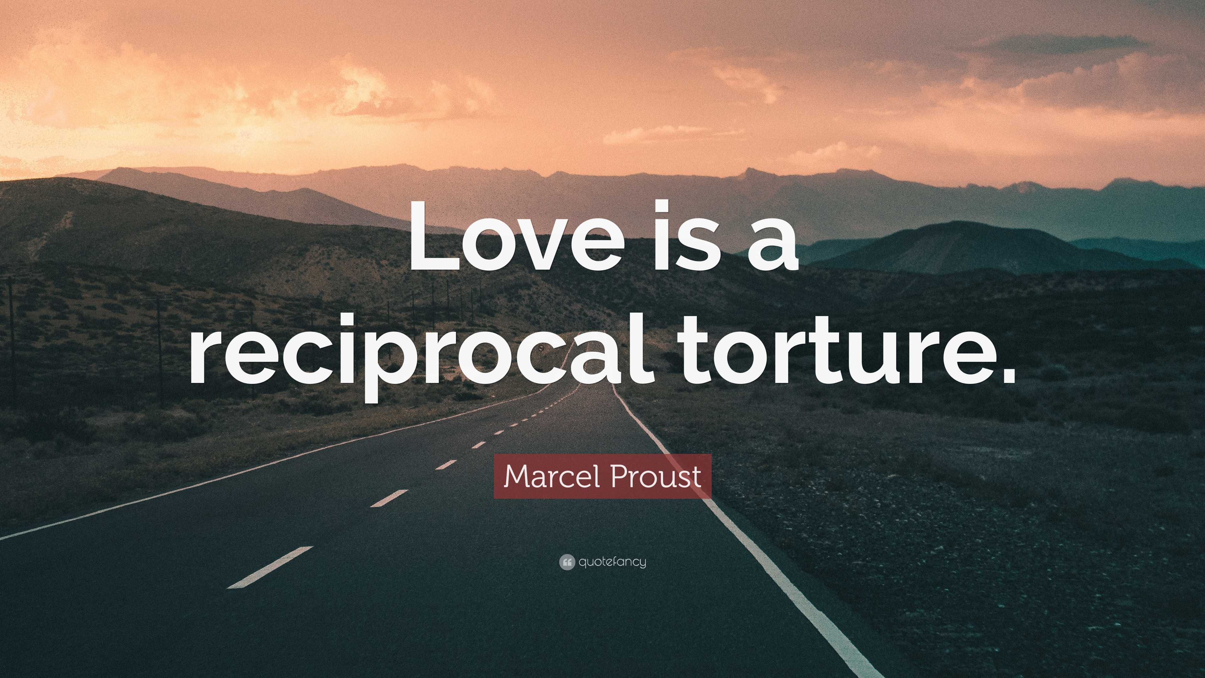 Marcel Proust Quote: “Love is a reciprocal torture.”