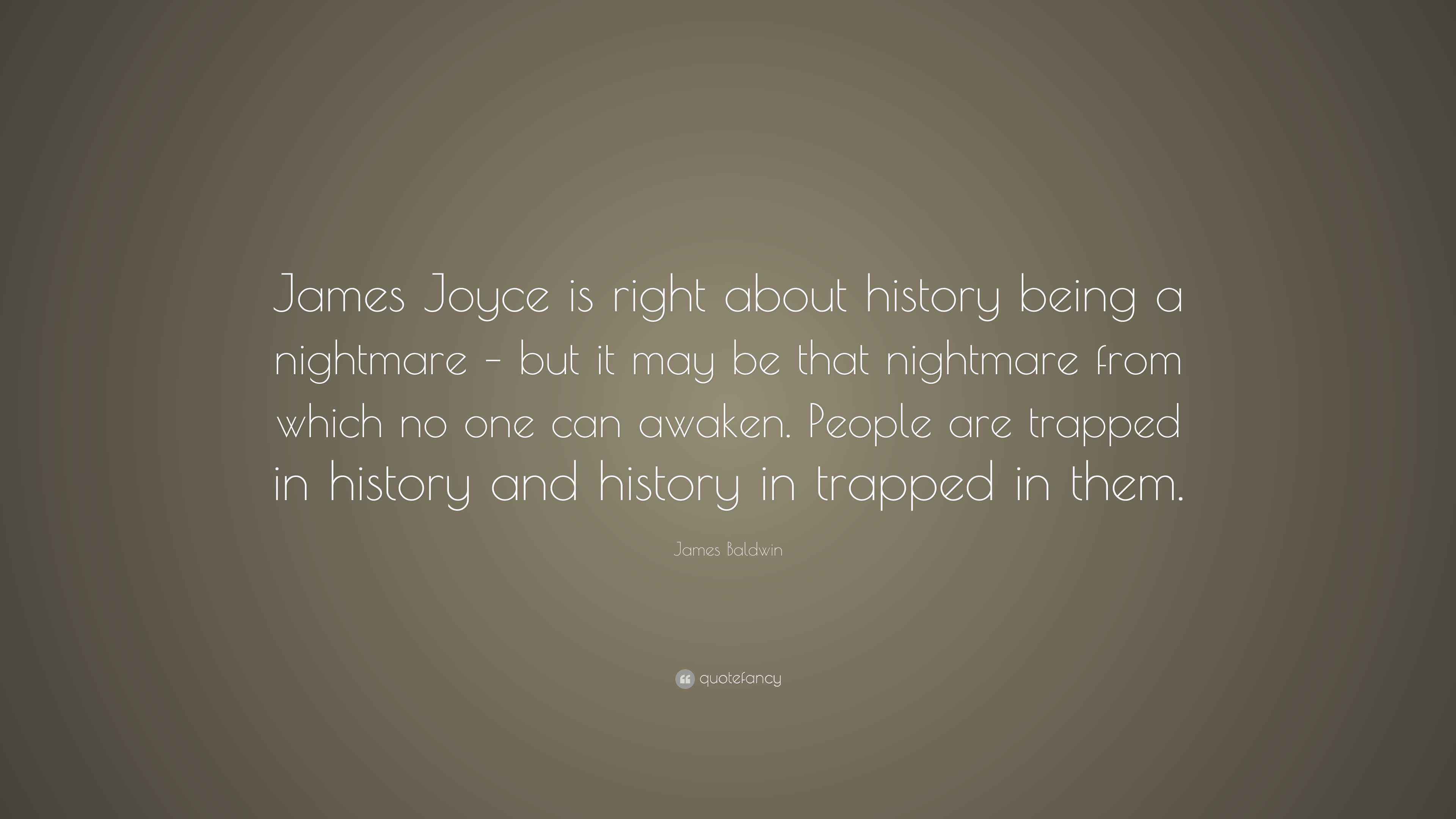 James Baldwin Quote: “James Joyce is right about history being a ...