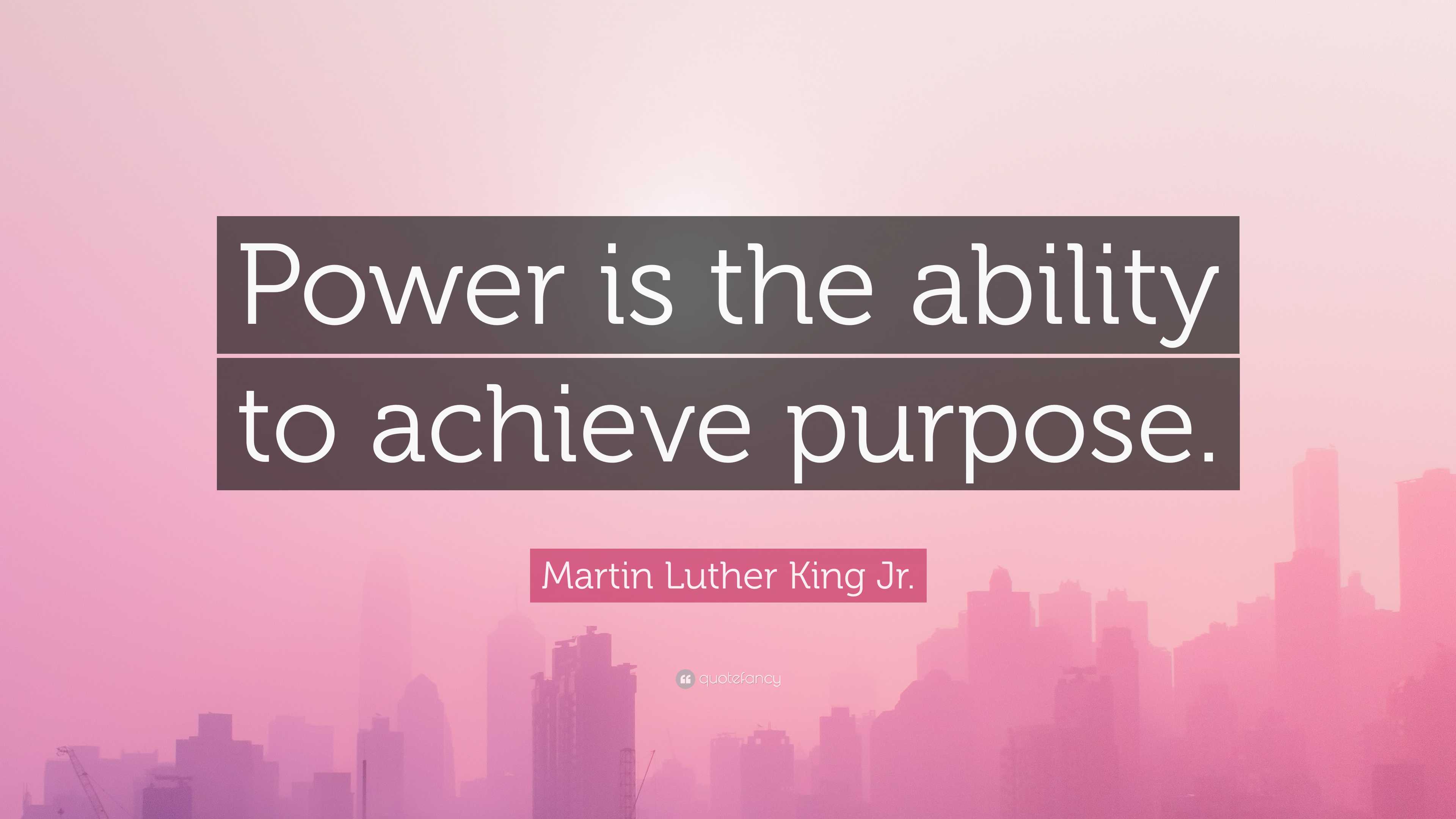 Martin Luther King Jr. Quote: “Power is the ability to achieve purpose.”