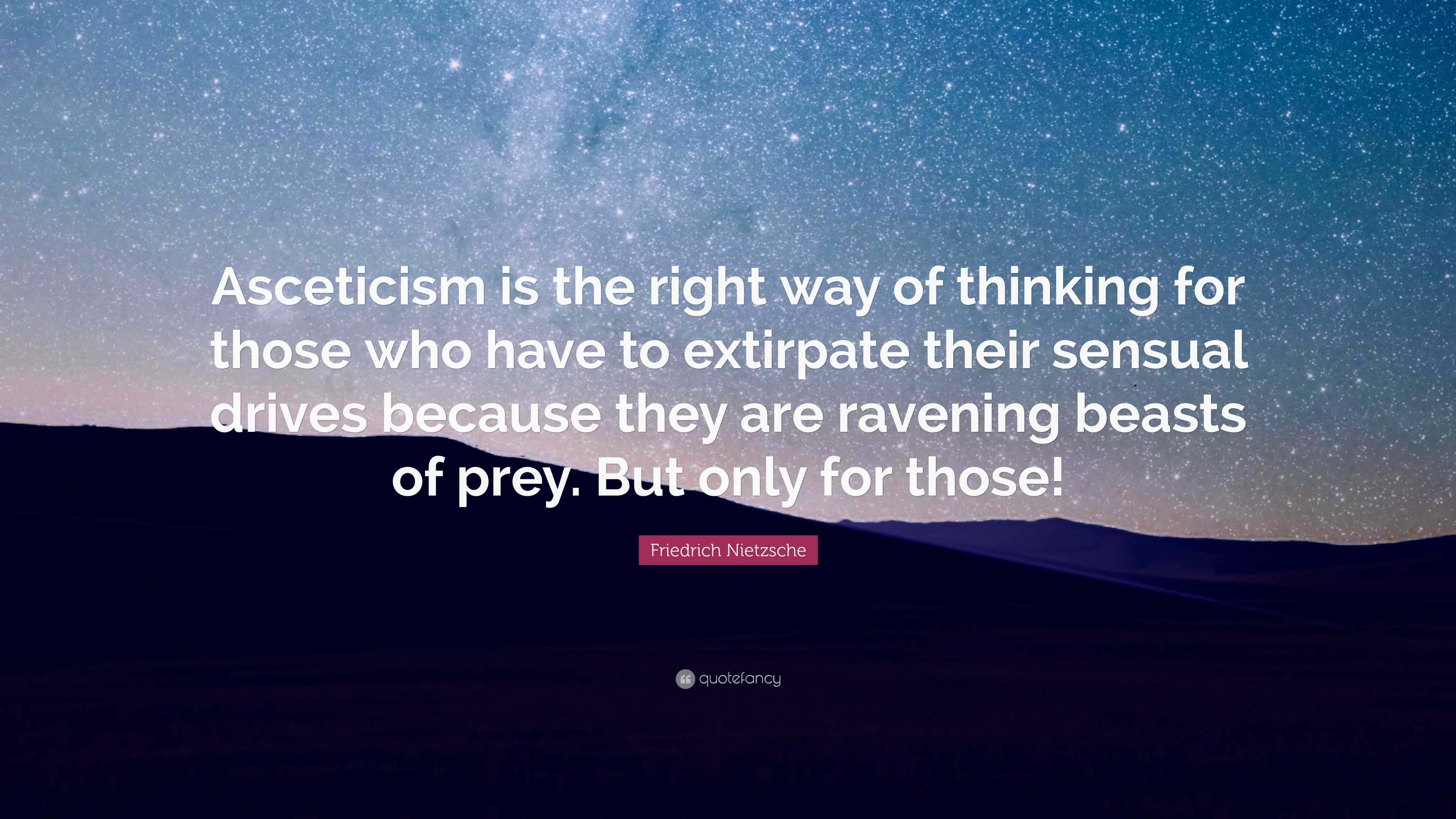 Friedrich Nietzsche Quote: “Asceticism is the right way of thinking for ...
