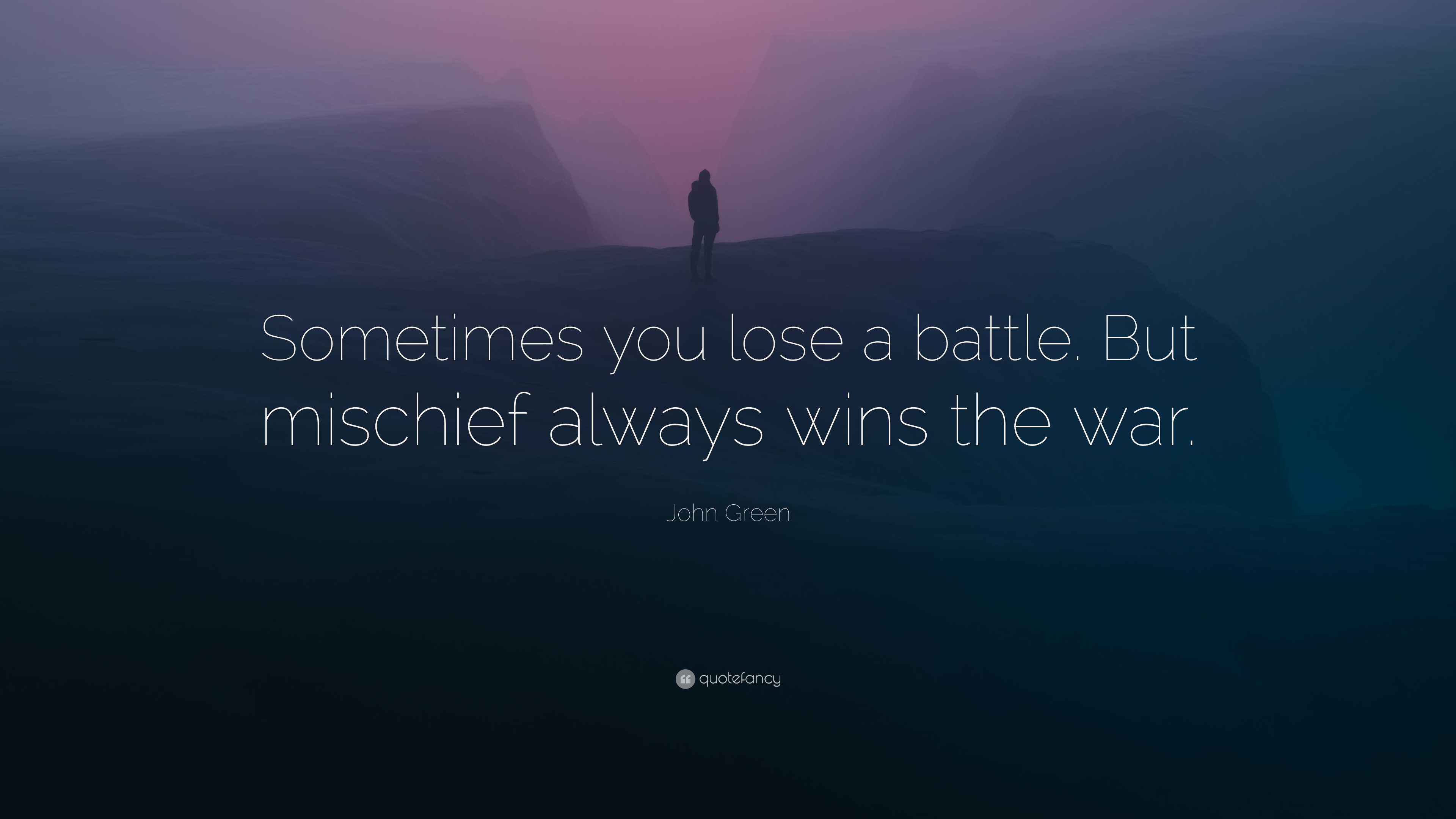 John Green Quote: “Sometimes you lose a battle. But mischief always ...