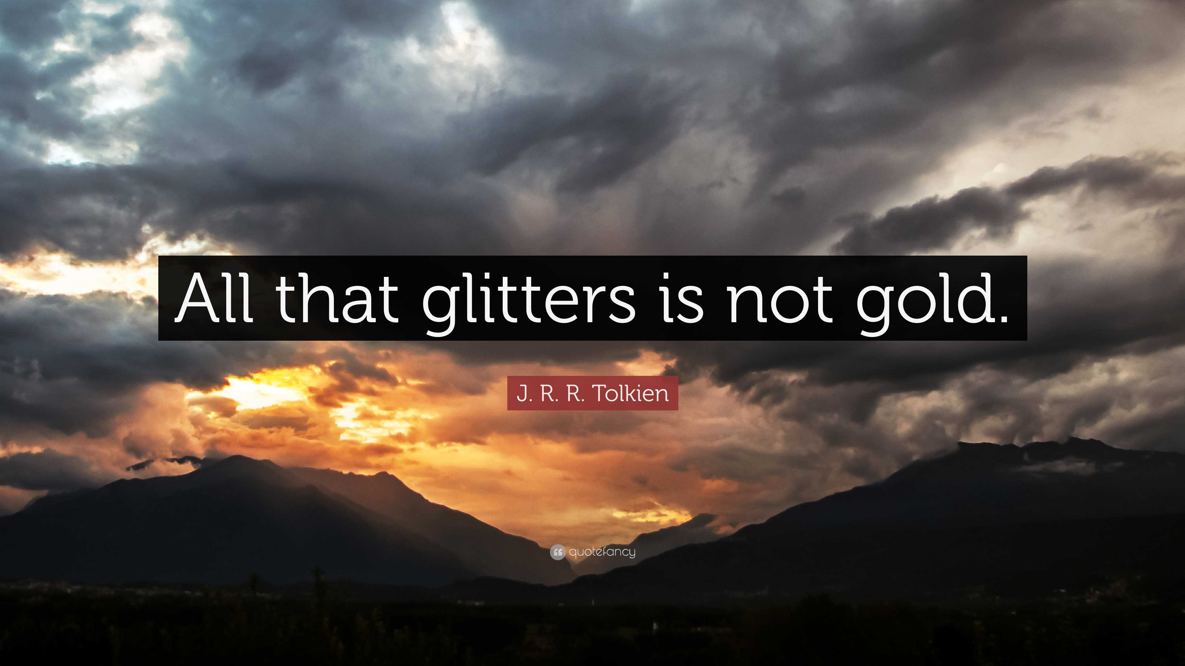 J. R. R. Tolkien Quote: “All that glitters is not gold.”