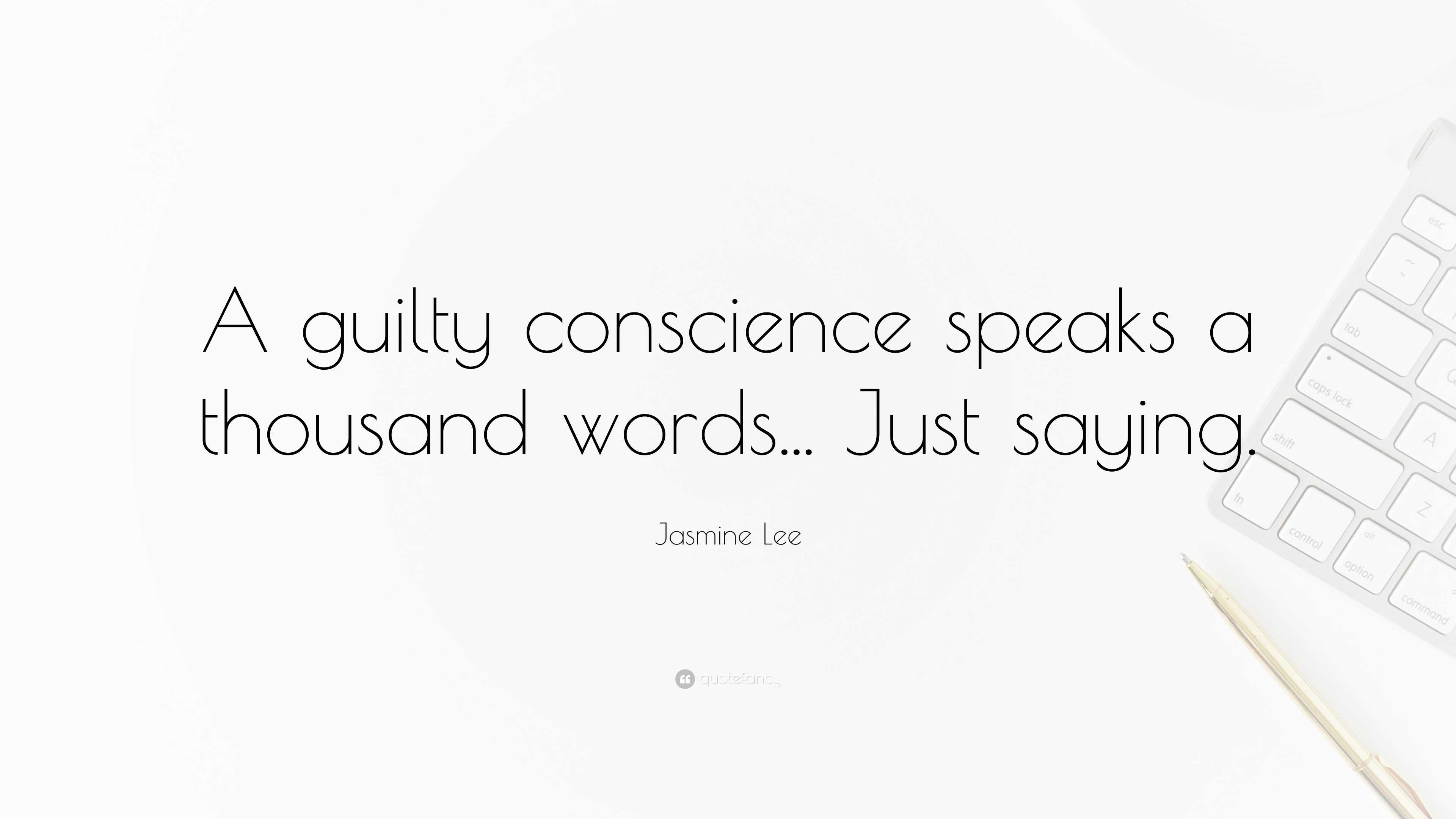 Jasmine Lee Quote: “A guilty conscience speaks a thousand words... Just ...