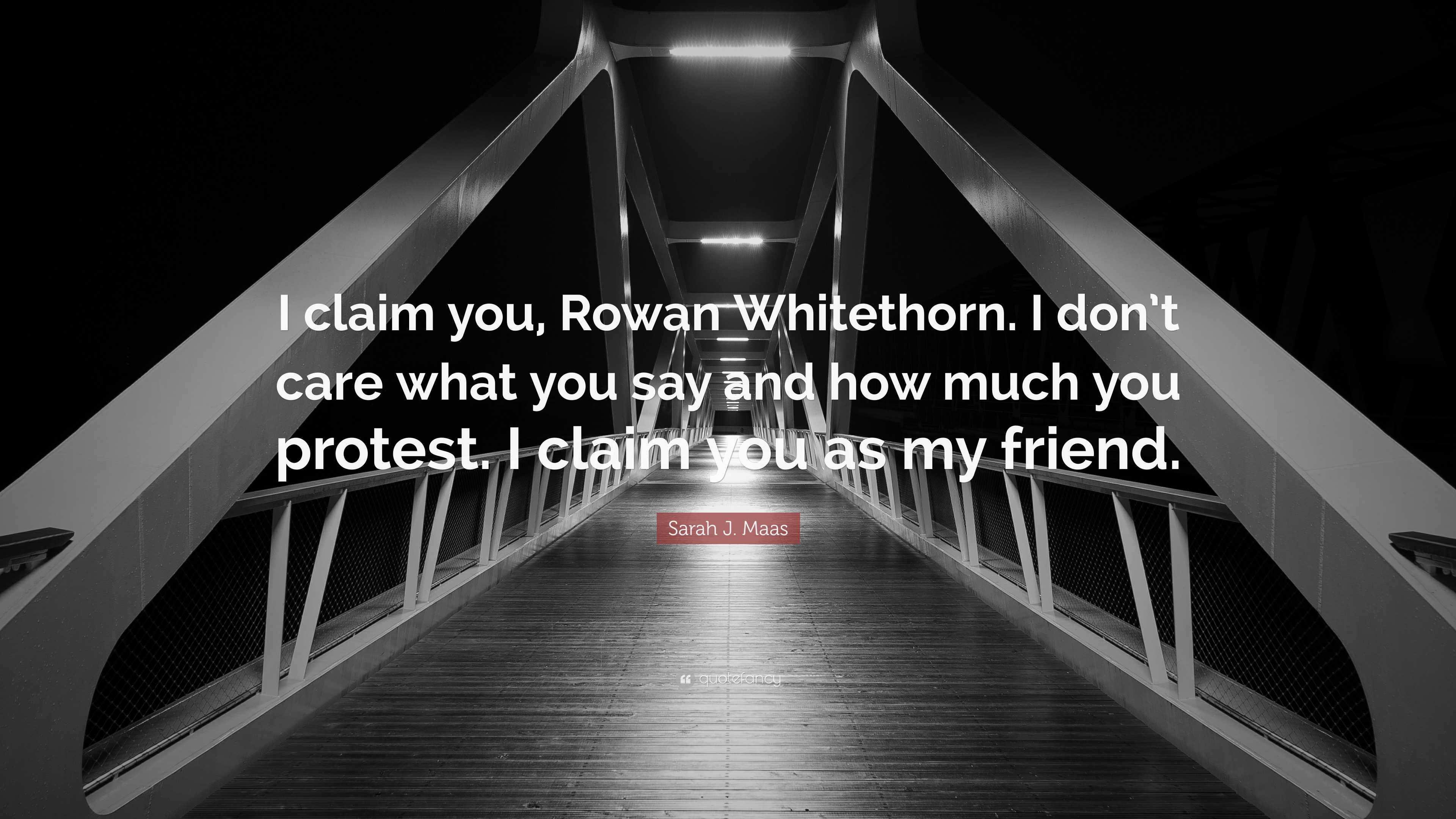 Sarah J. Maas Quote: “I claim you, Rowan Whitethorn. I don’t care what ...