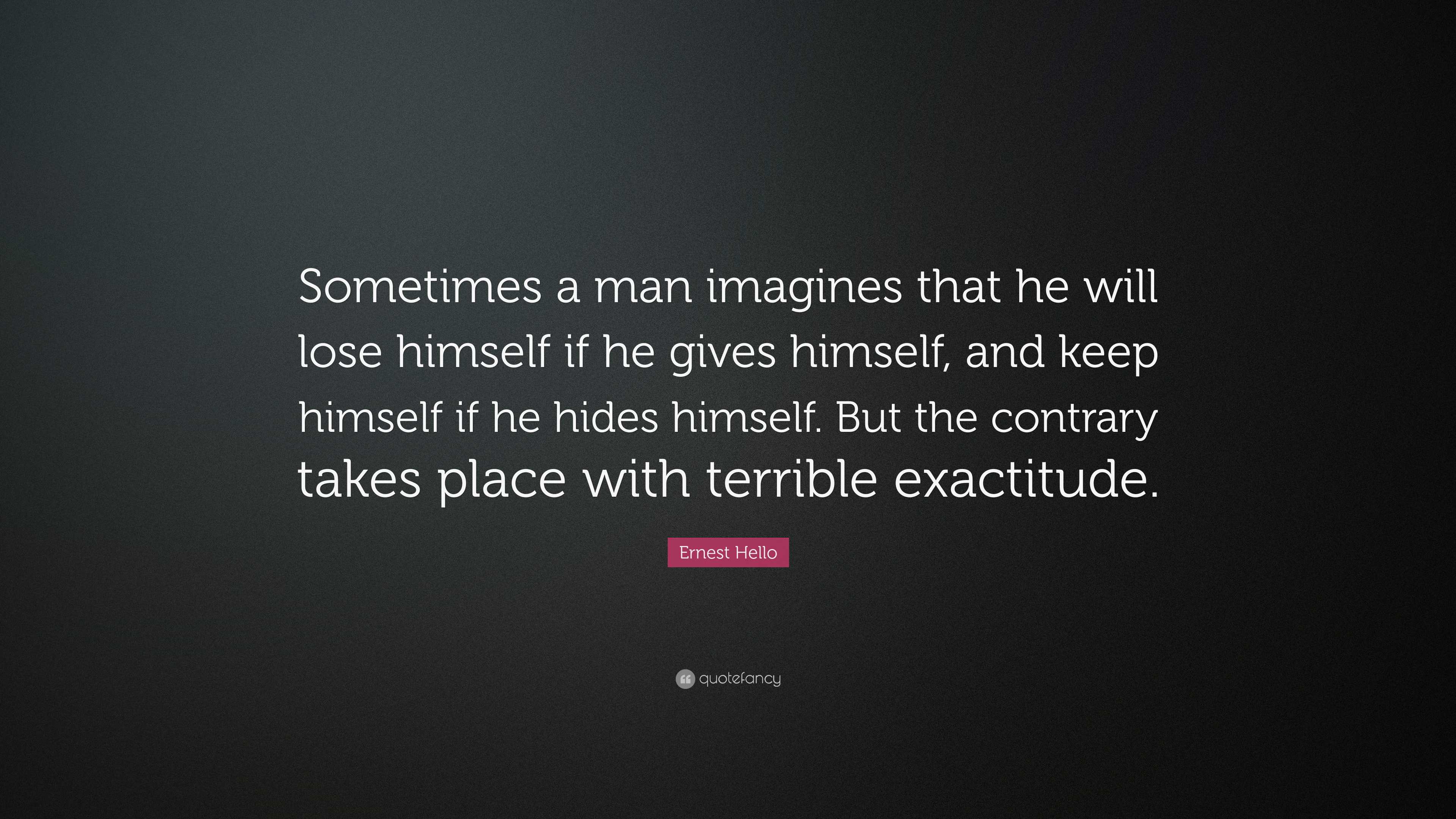 Ernest Hello Quote: “Sometimes a man imagines that he will lose himself ...