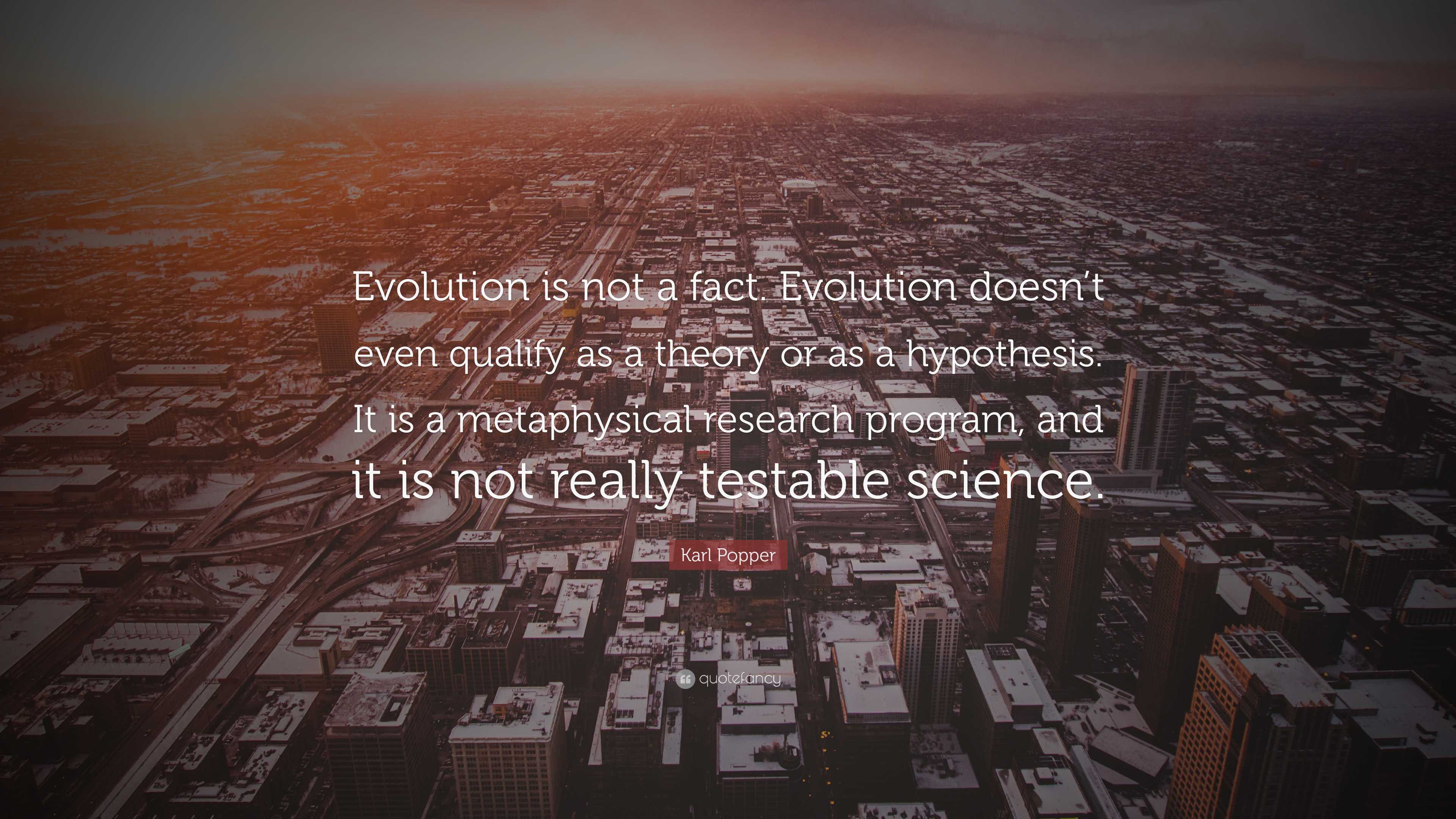 Karl Popper Quote: “Evolution is not a fact. Evolution doesn’t even ...
