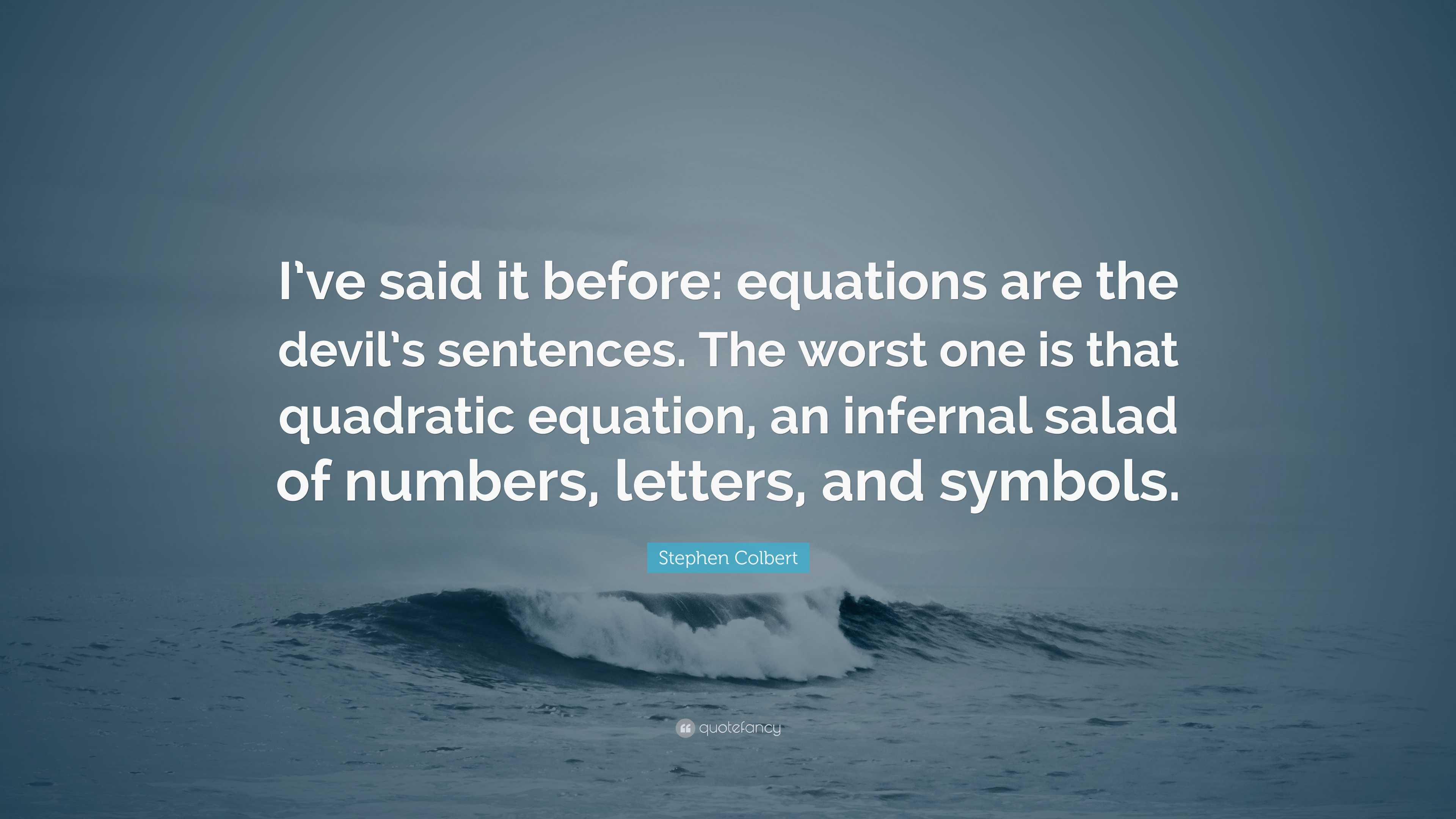 Stephen Colbert Quote: “I’ve said it before: equations are the devil’s ...