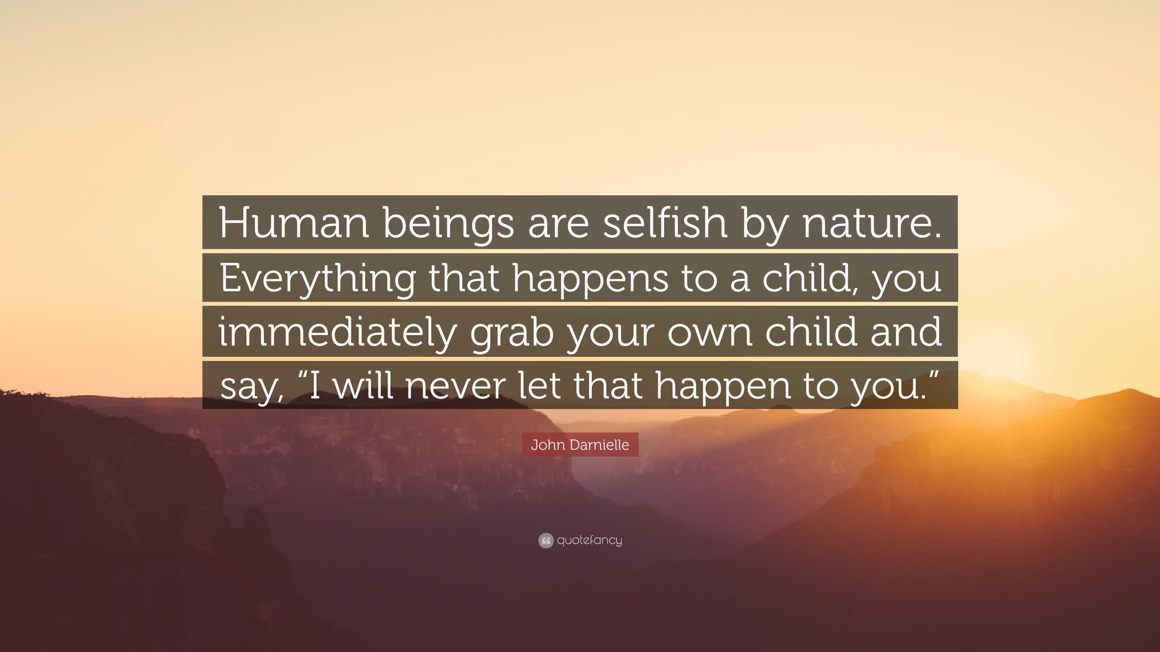 John Darnielle Quote: “Human beings are selfish by nature. Everything ...