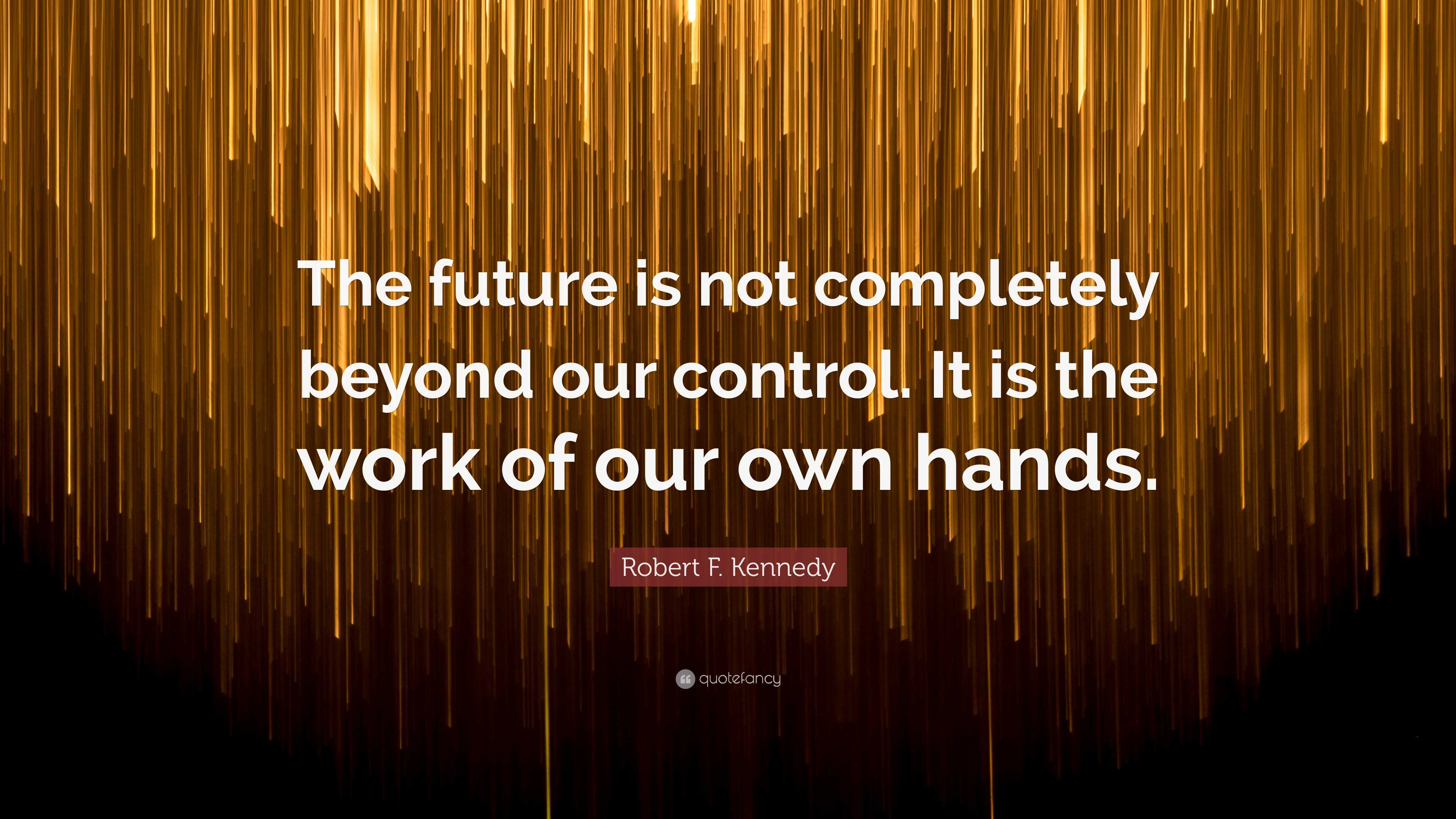 Robert F. Kennedy Quote: “The future is not completely beyond our ...