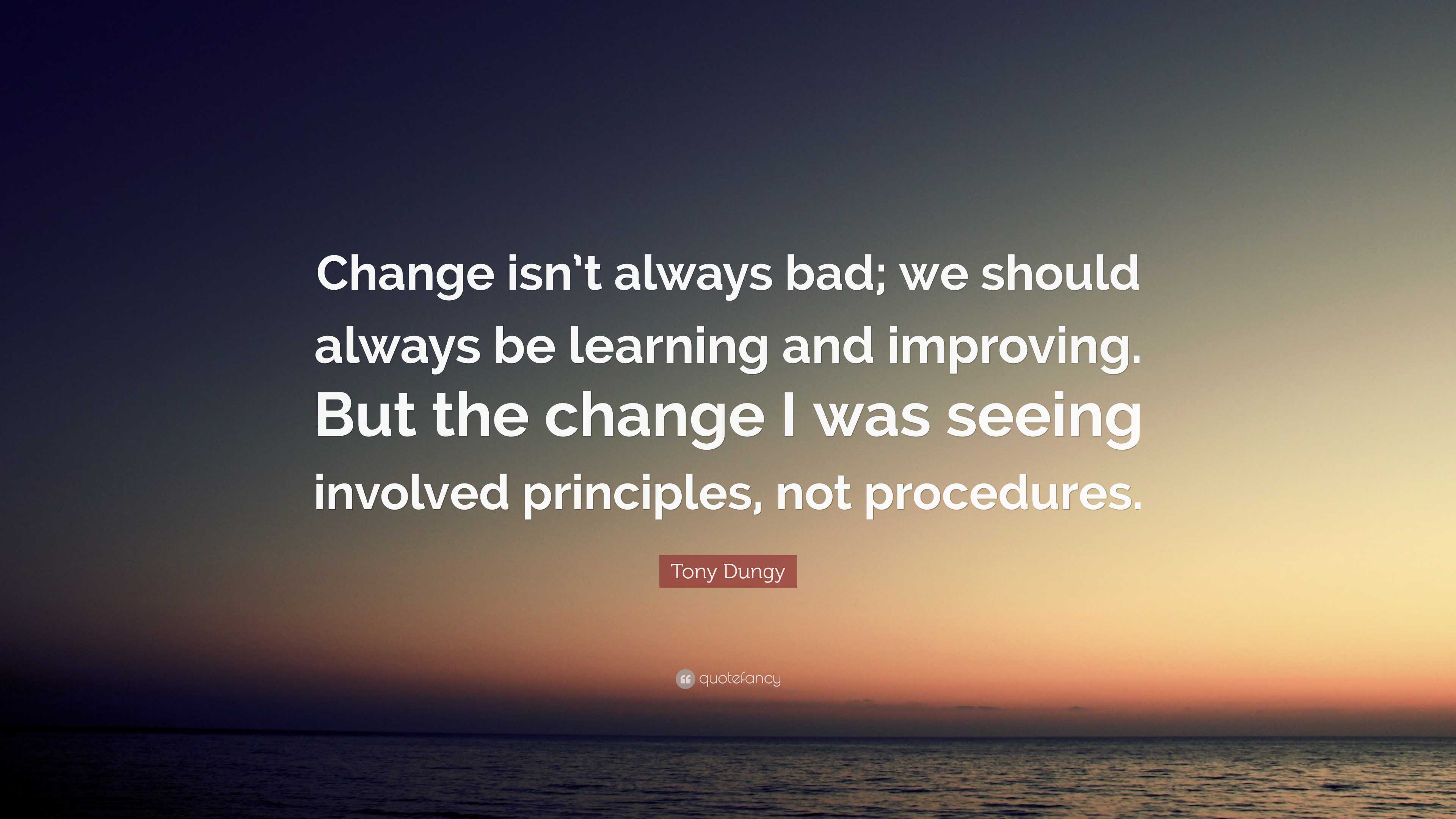 Tony Dungy Quote: “Change isn’t always bad; we should always be ...