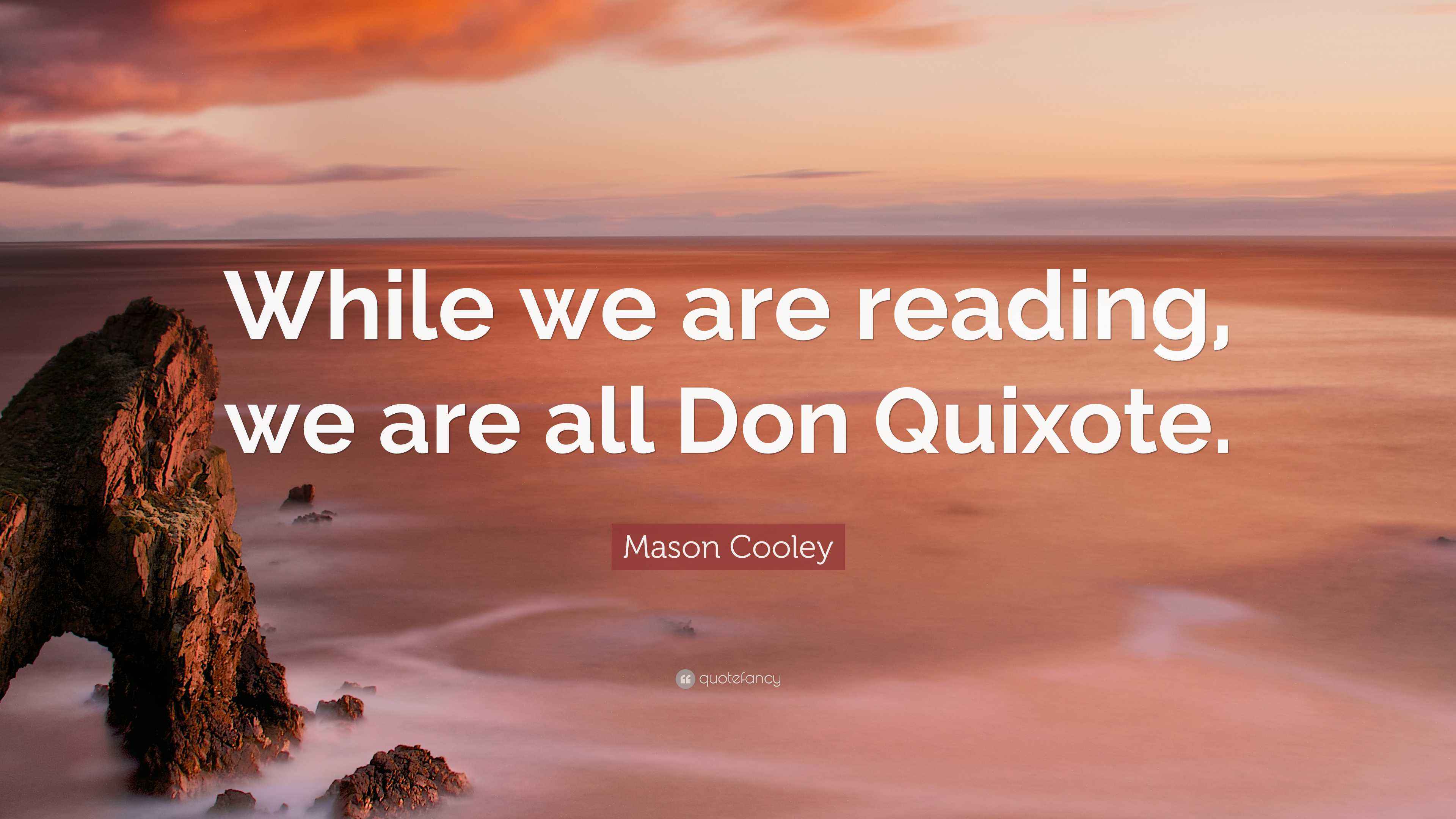 Mason Cooley Quote: “While we are reading, we are all Don Quixote.”