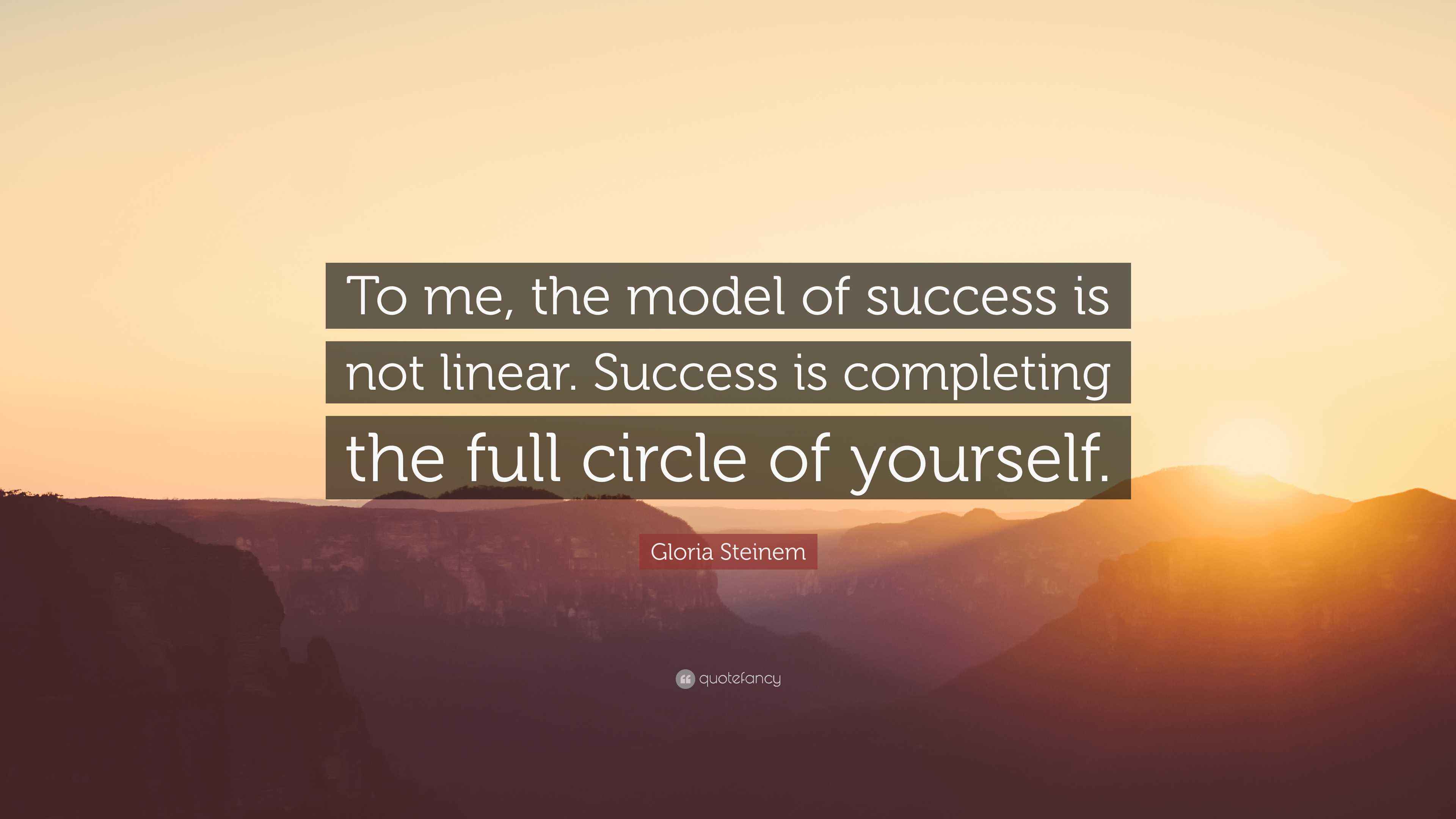 Gloria Steinem Quote: “To me, the model of success is not linear ...