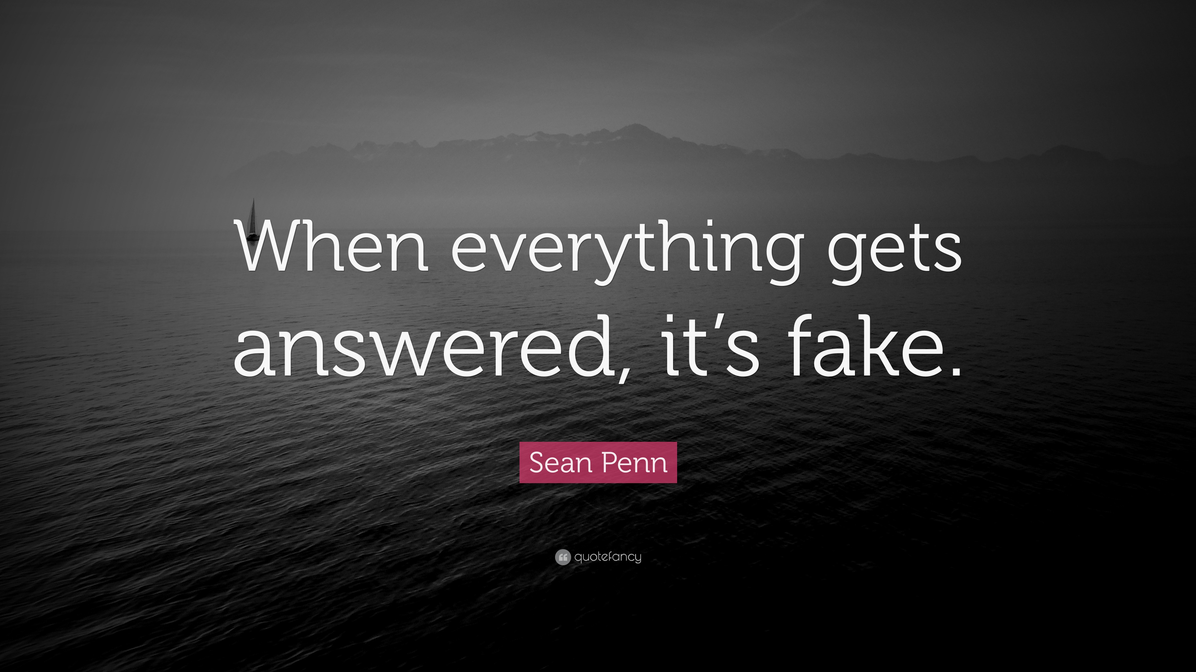 Sean Penn Quote: “When everything gets answered, it’s fake.”