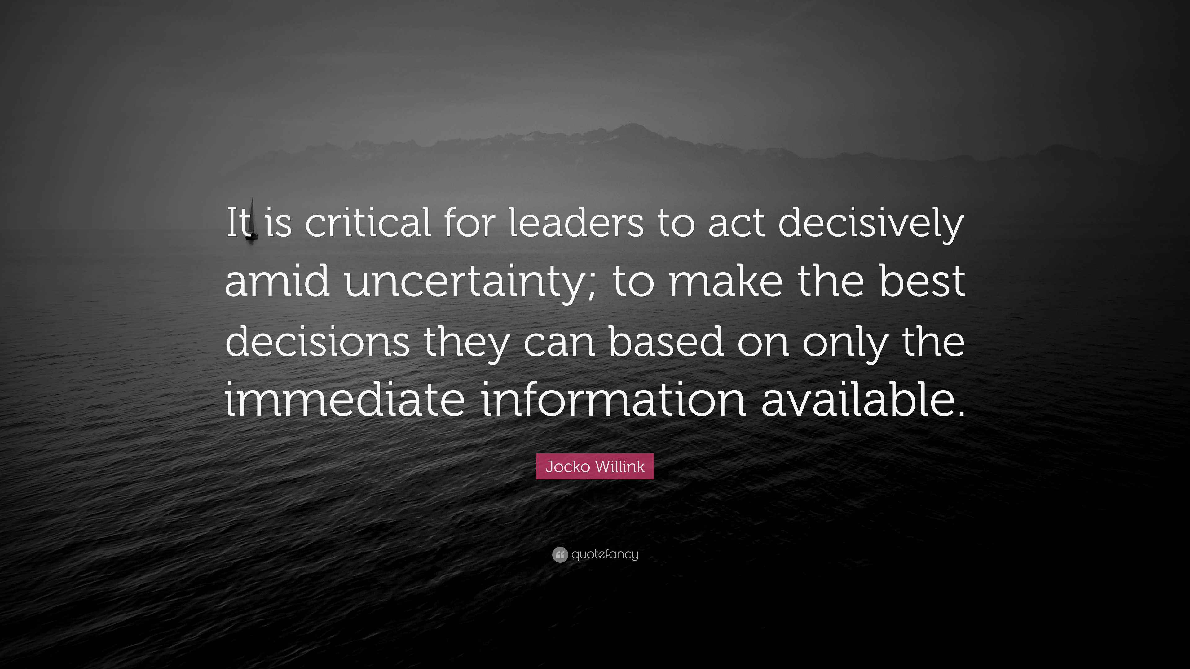 Jocko Willink Quote: “It is critical for leaders to act decisively amid ...
