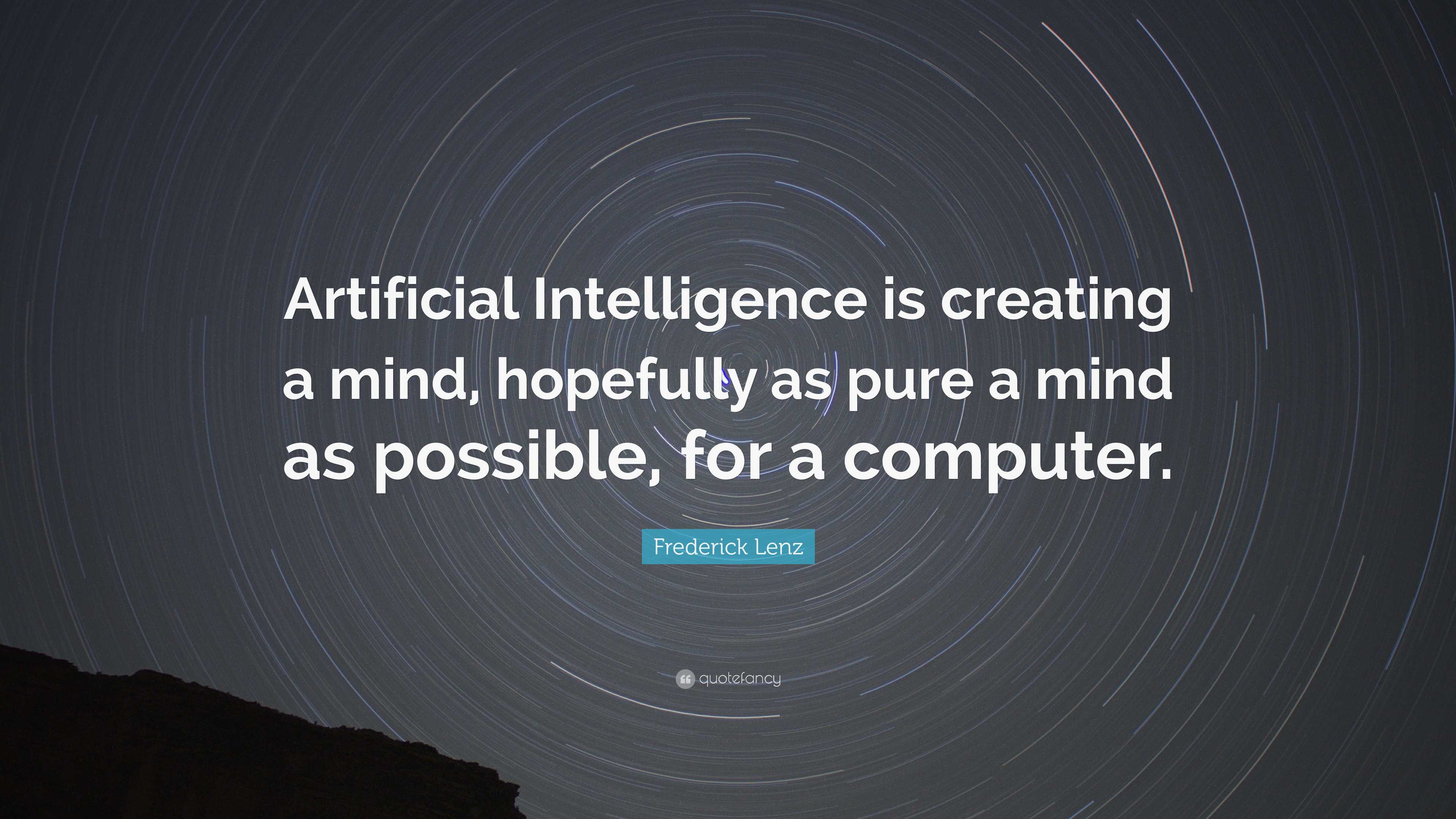 Frederick Lenz Quote: “Artificial Intelligence is creating a mind ...